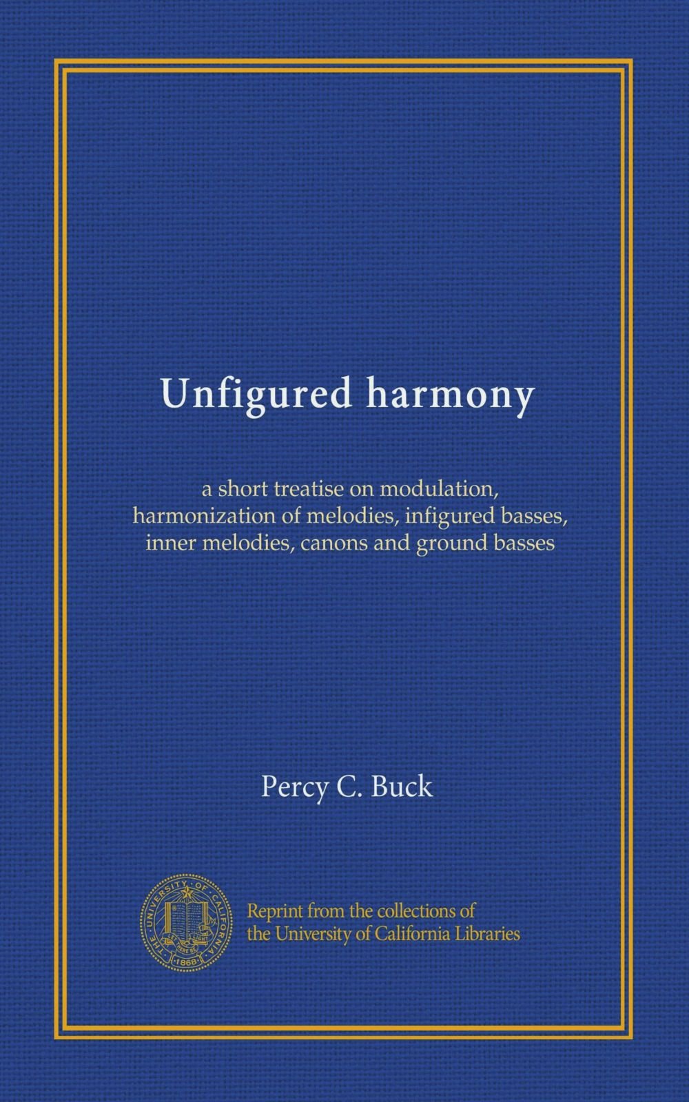 Unfigured harmony: a short treatise on modulation, harmonization of melodies, infigured basses ...
