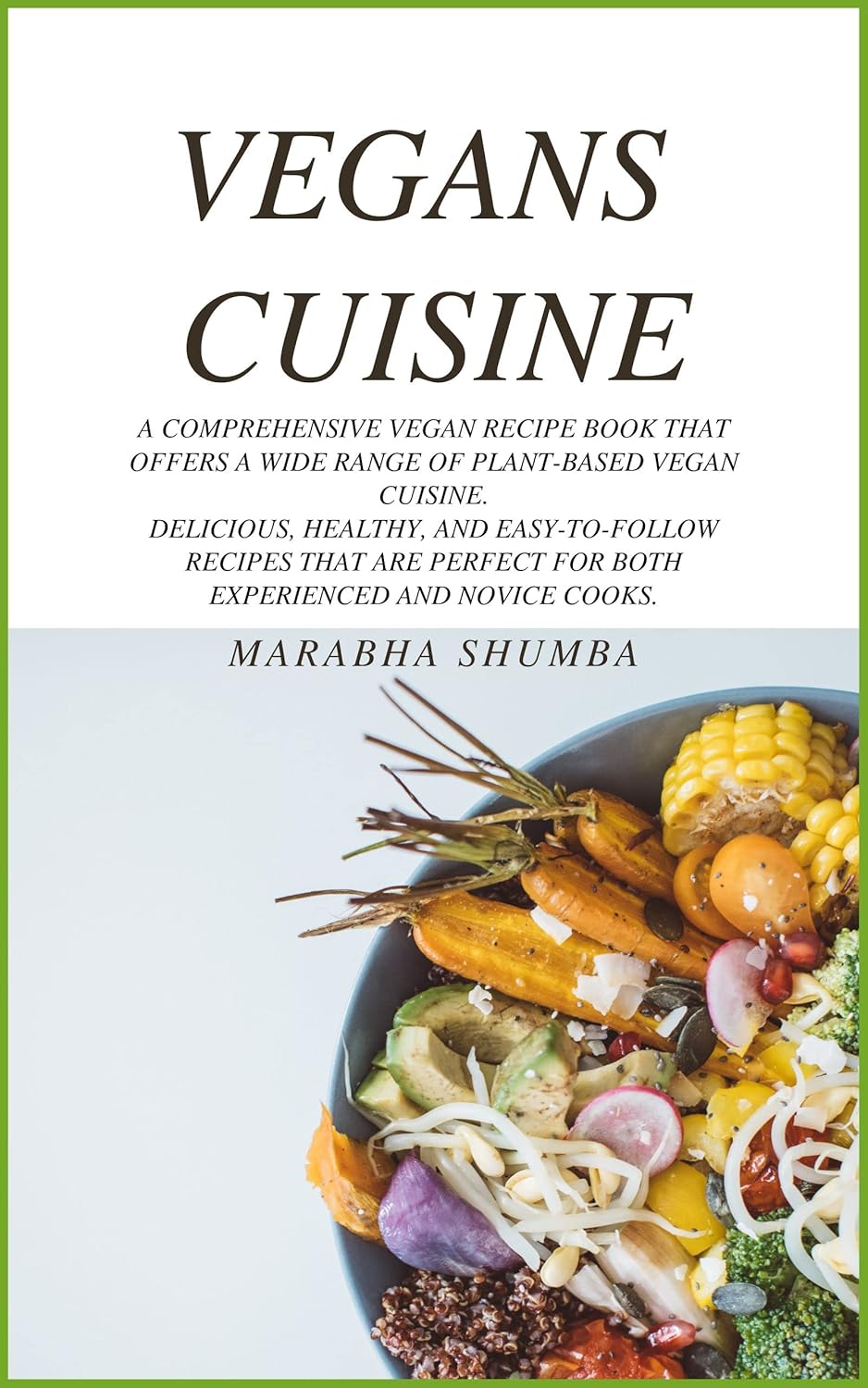 Vegans Cuisine: A comprehensive vegan recipe book that offers a wide ...