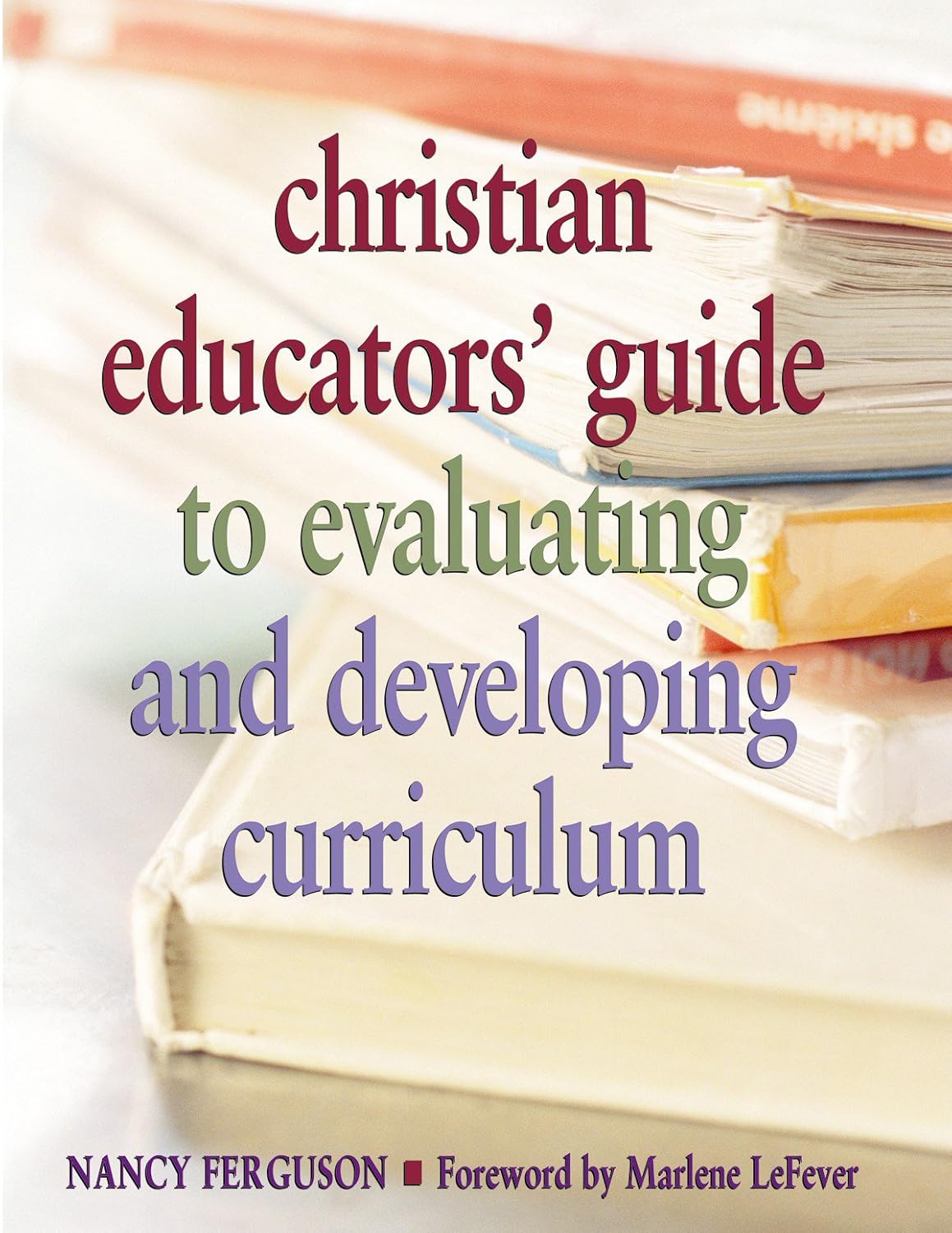 Christian Educators' Guide to Evaluating and Developing Curriculum ...