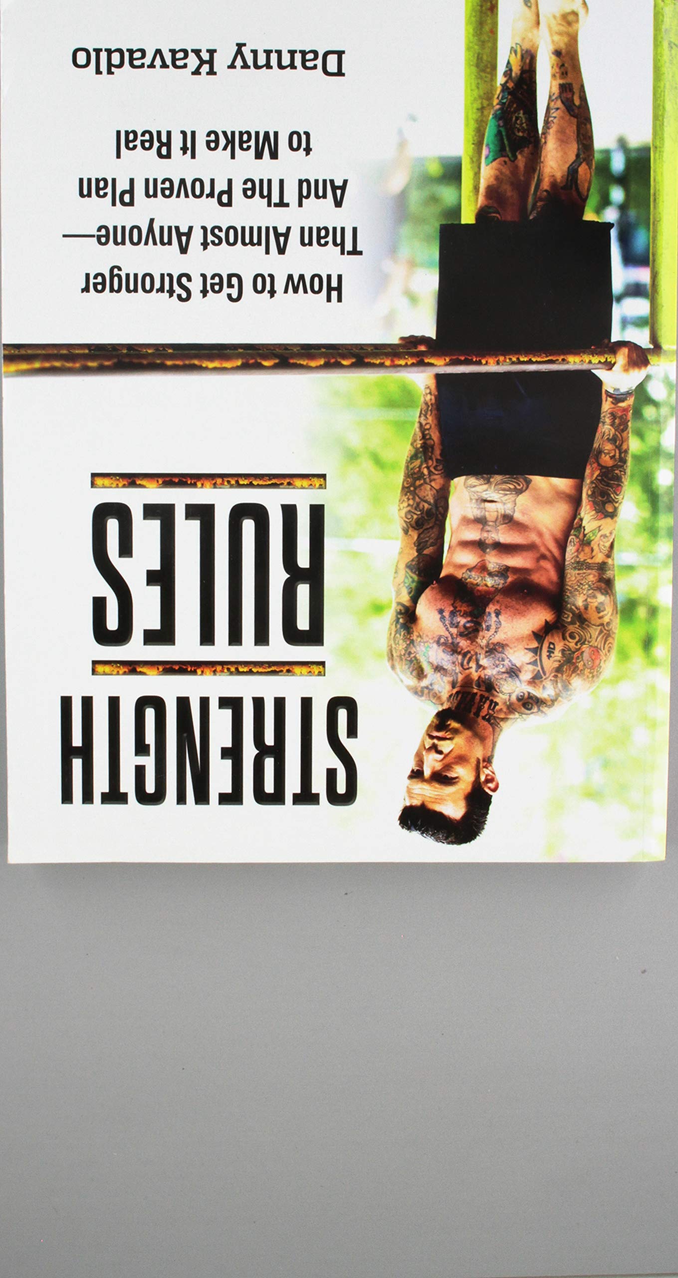 Strength Rules, How to Get Stronger Than Almost Anyone-And the Proven ...