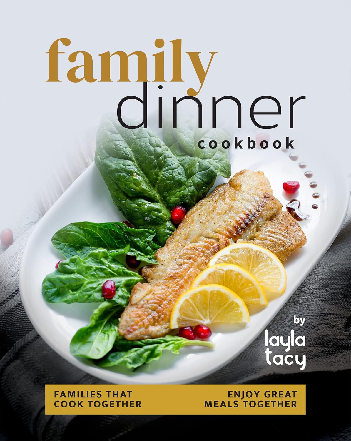 Family Dinner Recipes Cookbook: Families That Cook Together Enjoy Great ...