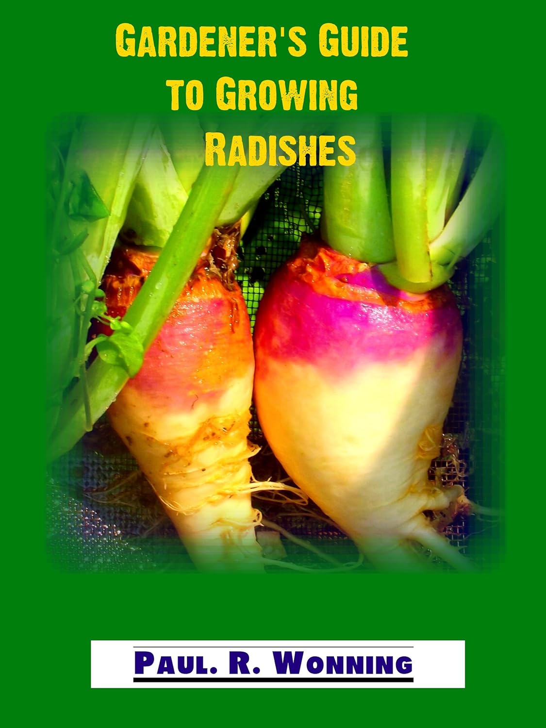 Gardener's Guide to the Radish: Growing Radishes in the Vegetable ...