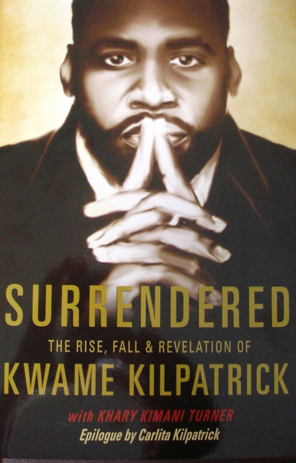 Surrendered: The Rise, Fall & Revelation of Kwame Kilpatrick by Kwame ...