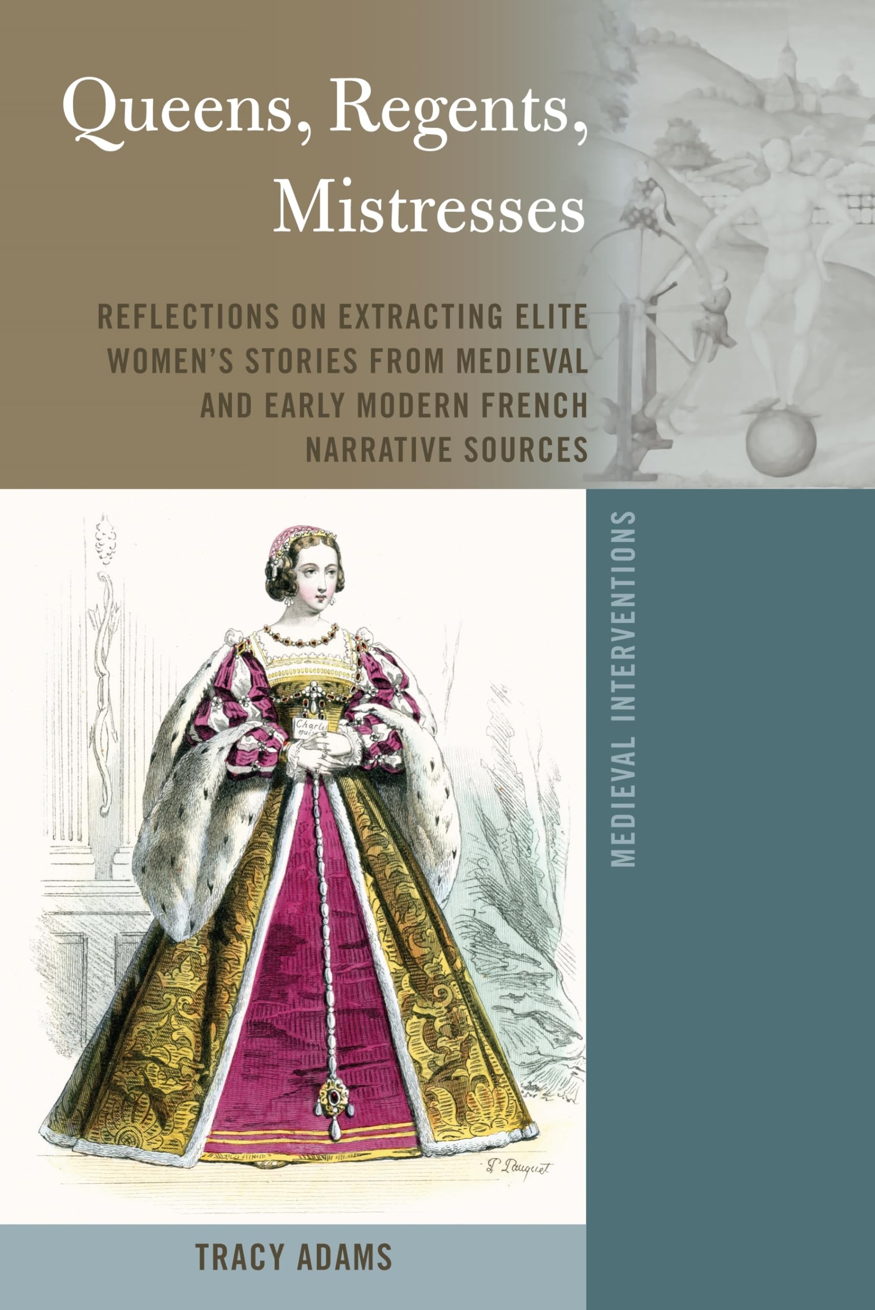 Queens, Regents, Mistresses: Reflections on Extracting Elite Women’s ...