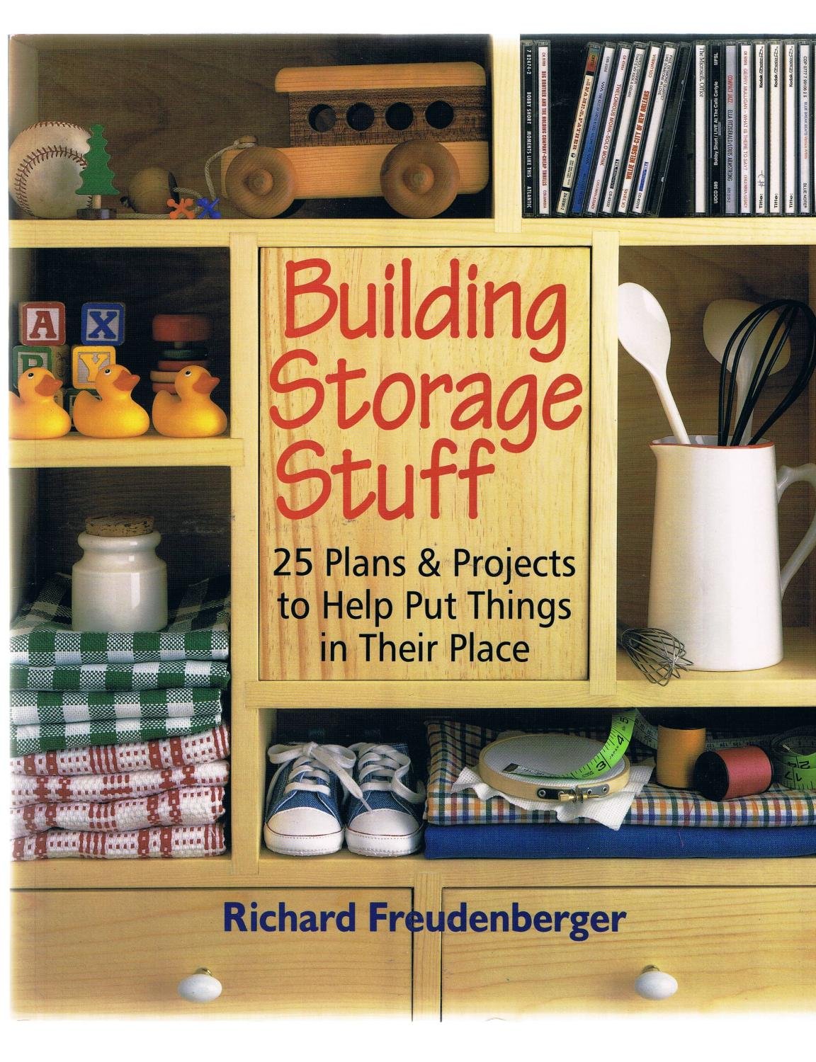 Building Storage Stuff: 25 Plans & Projects to Help Put Things in Their ...
