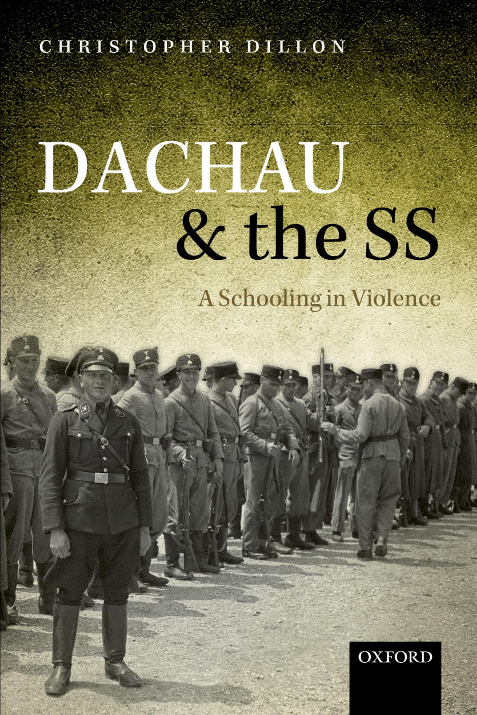 Dachau and the SS: A Schooling in Violence: Dillon, Christopher ...
