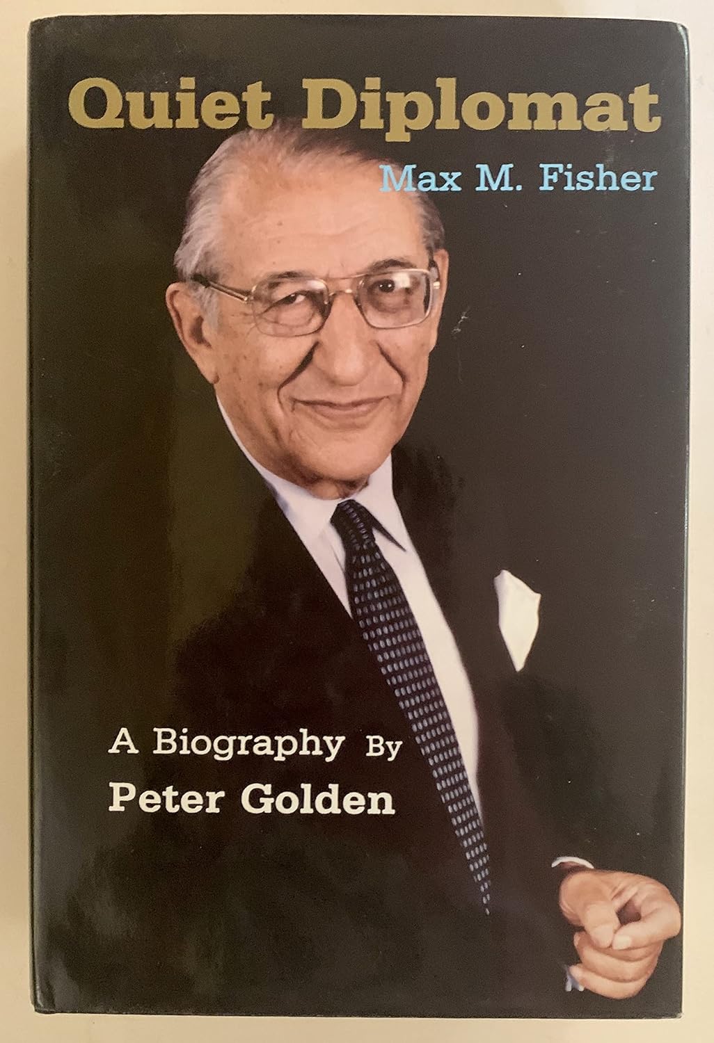 Quiet Diplomat: A Biography of Max M. Fisher: Golden, Peter ...