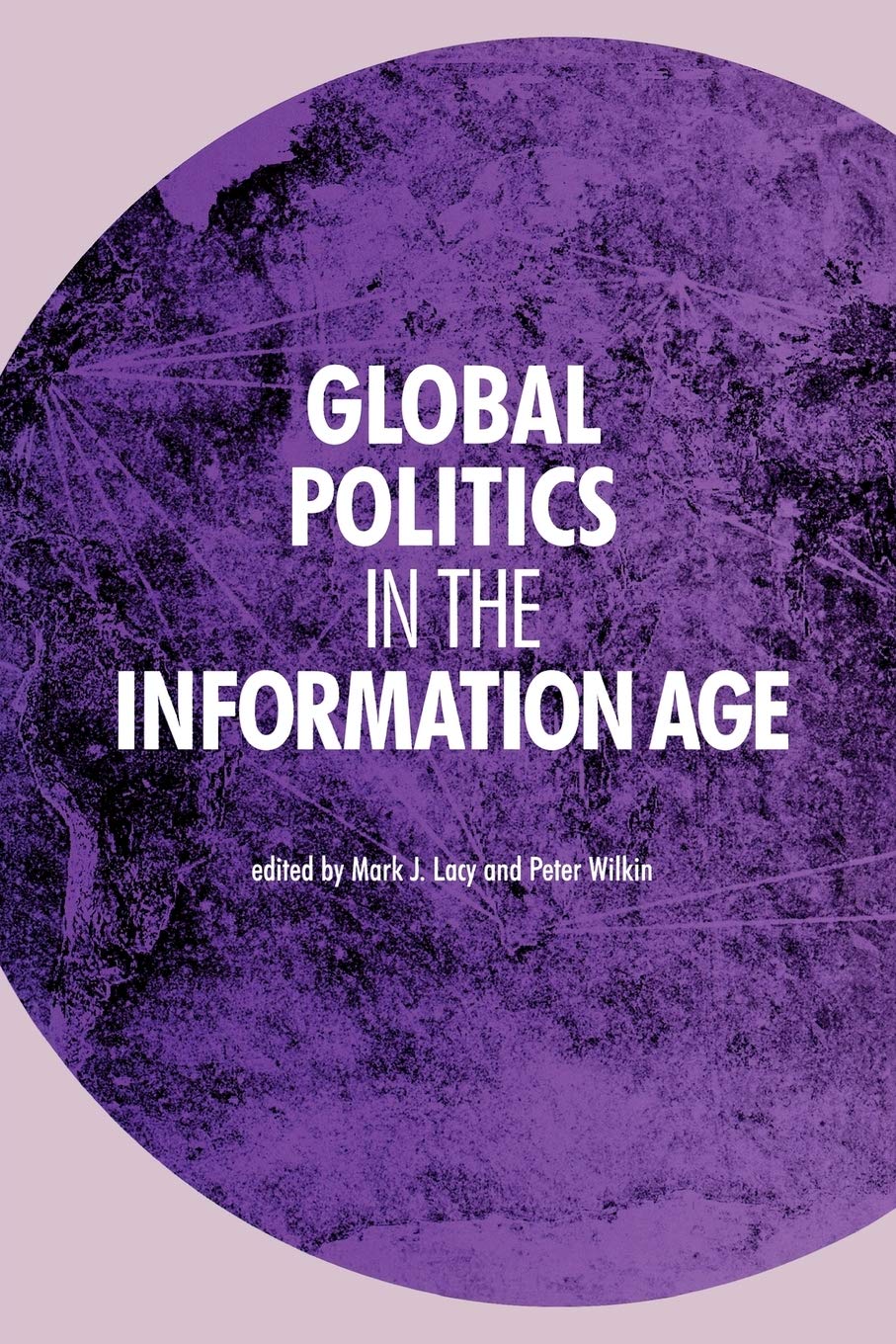 Global politics in the information age: Lacy, Mark J., Wilkin, Peter ...