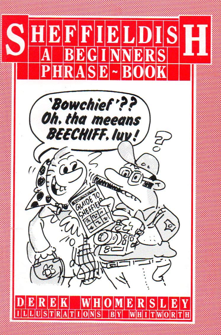 Sheffieldish: A Beginner's Phrase Book: Derek Whomersley, Tom Hague ...