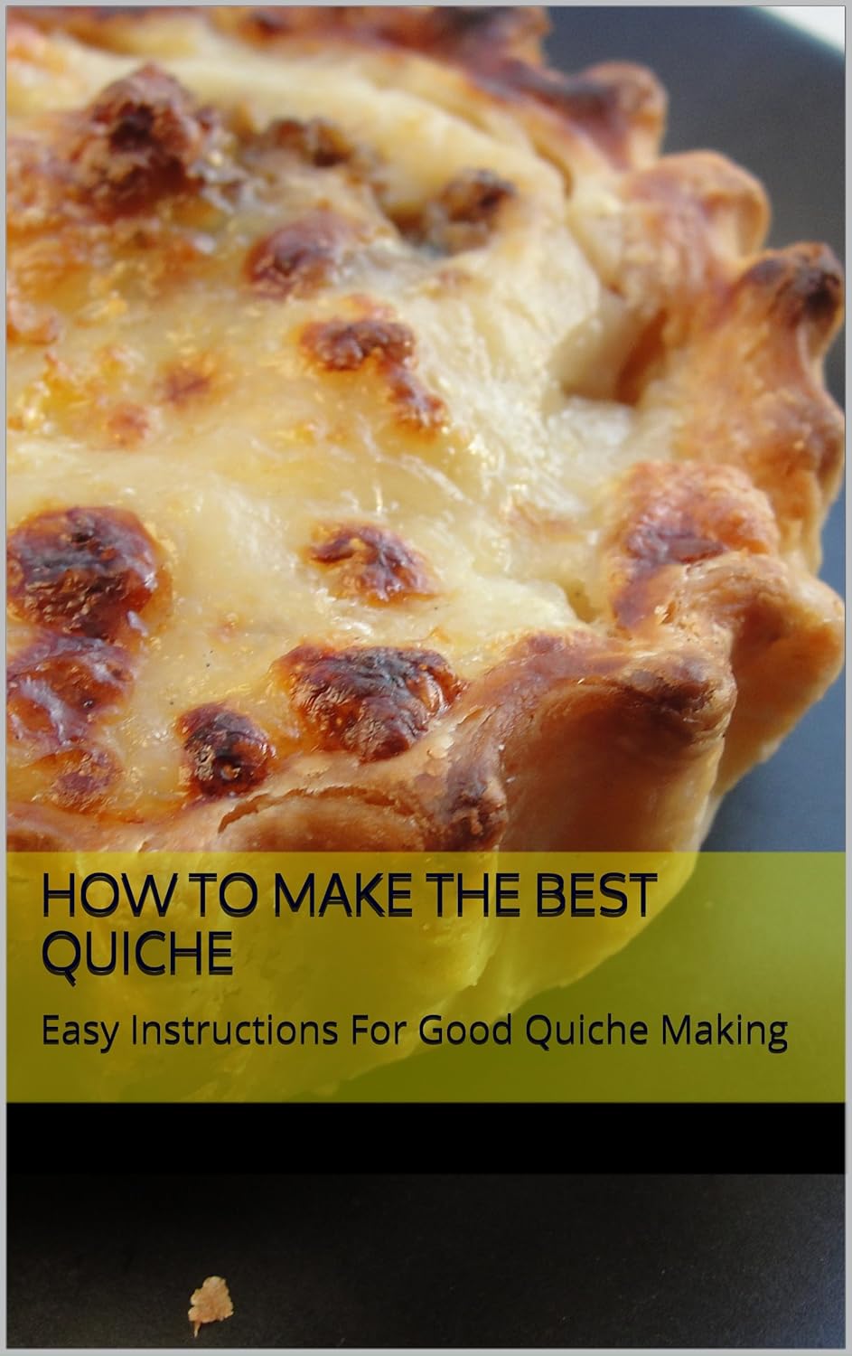 How to Make The Best Quiche: Easy Instructions For Good Quiche Making ...