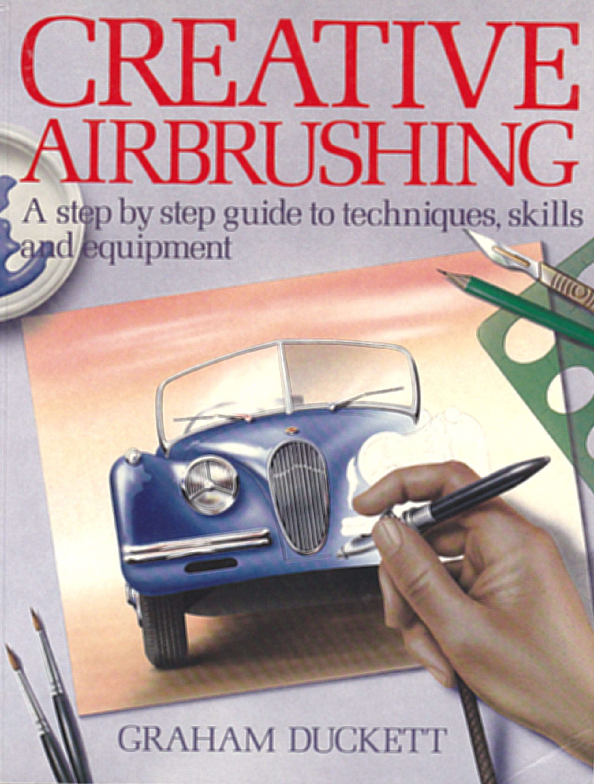 Creative Airbrushing: A Step-By-Step Guide to Techniques, Skills, and ...