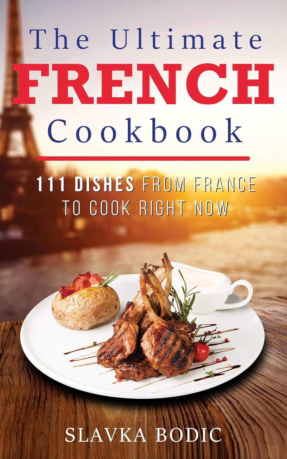 Amazon.com: The Ultimate French Cookbook: 111 Dishes From France To ...