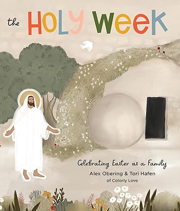 The Holy Week: Celebrating Easter as a Family: Alex Obering, Tori Hafen ...