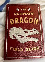 The Ultimate Dragon Field Guide: The Fantastical Explorer's Handbook (Ultimate Field Guides ...