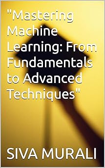 Amazon.co.jp: "Mastering Machine Learning: From Fundamentals to Advanced Techniques" (English ...