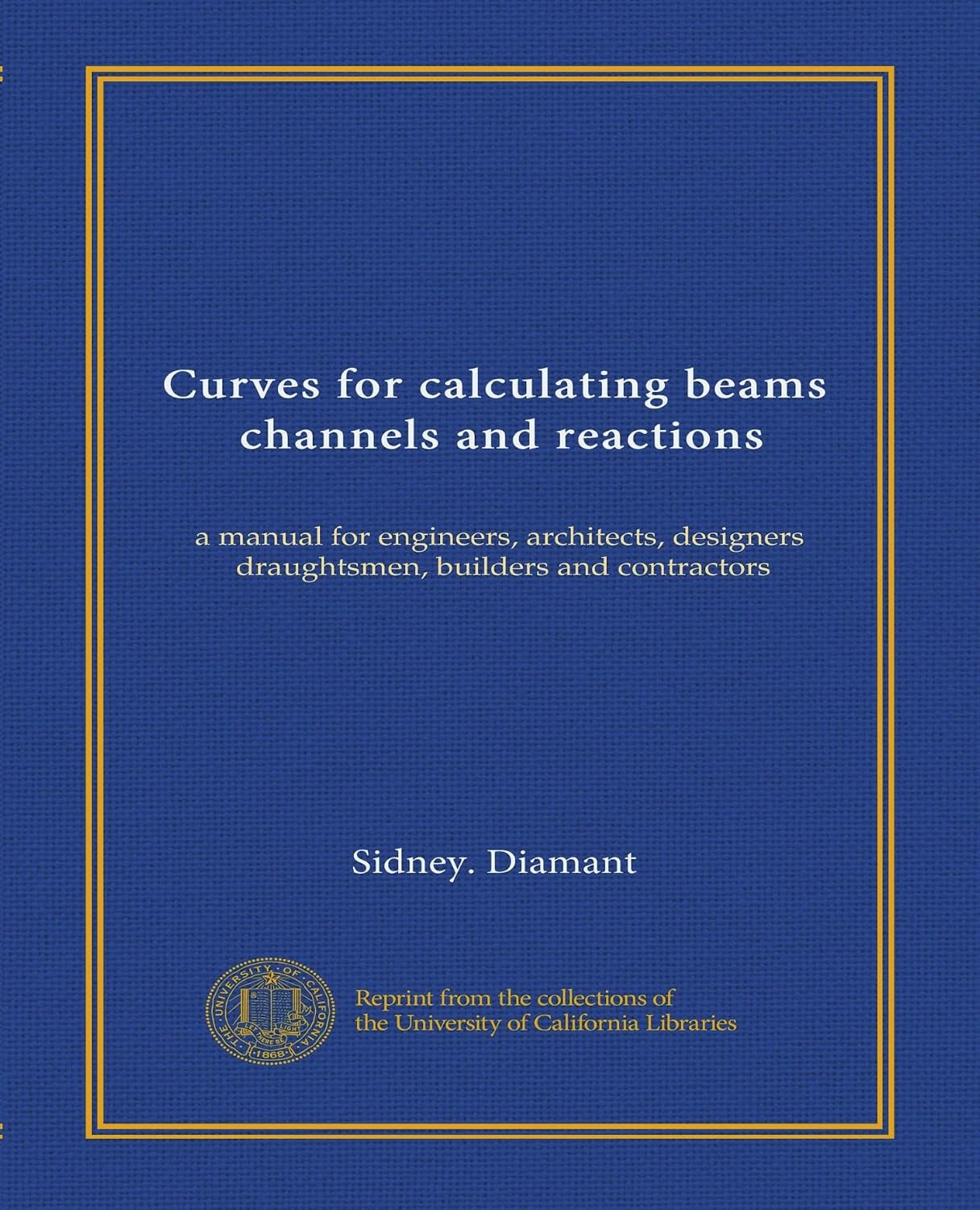 Curves for calculating beams, channels and reactions: a manual for ...