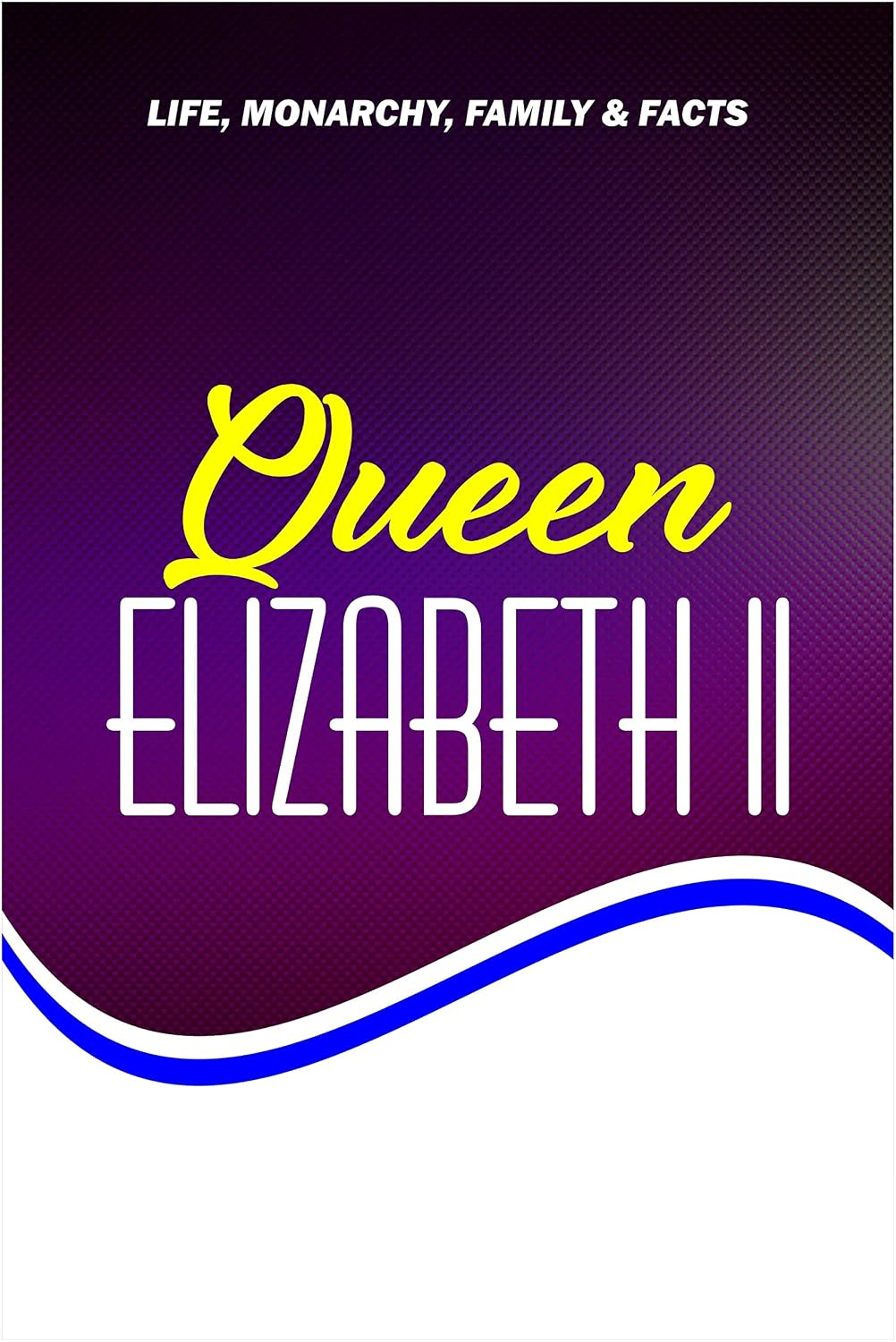 Amazon.com: QUEEN ELIZABETH II: LIFE, MONARCHY, FAMILY & FACTS eBook ...