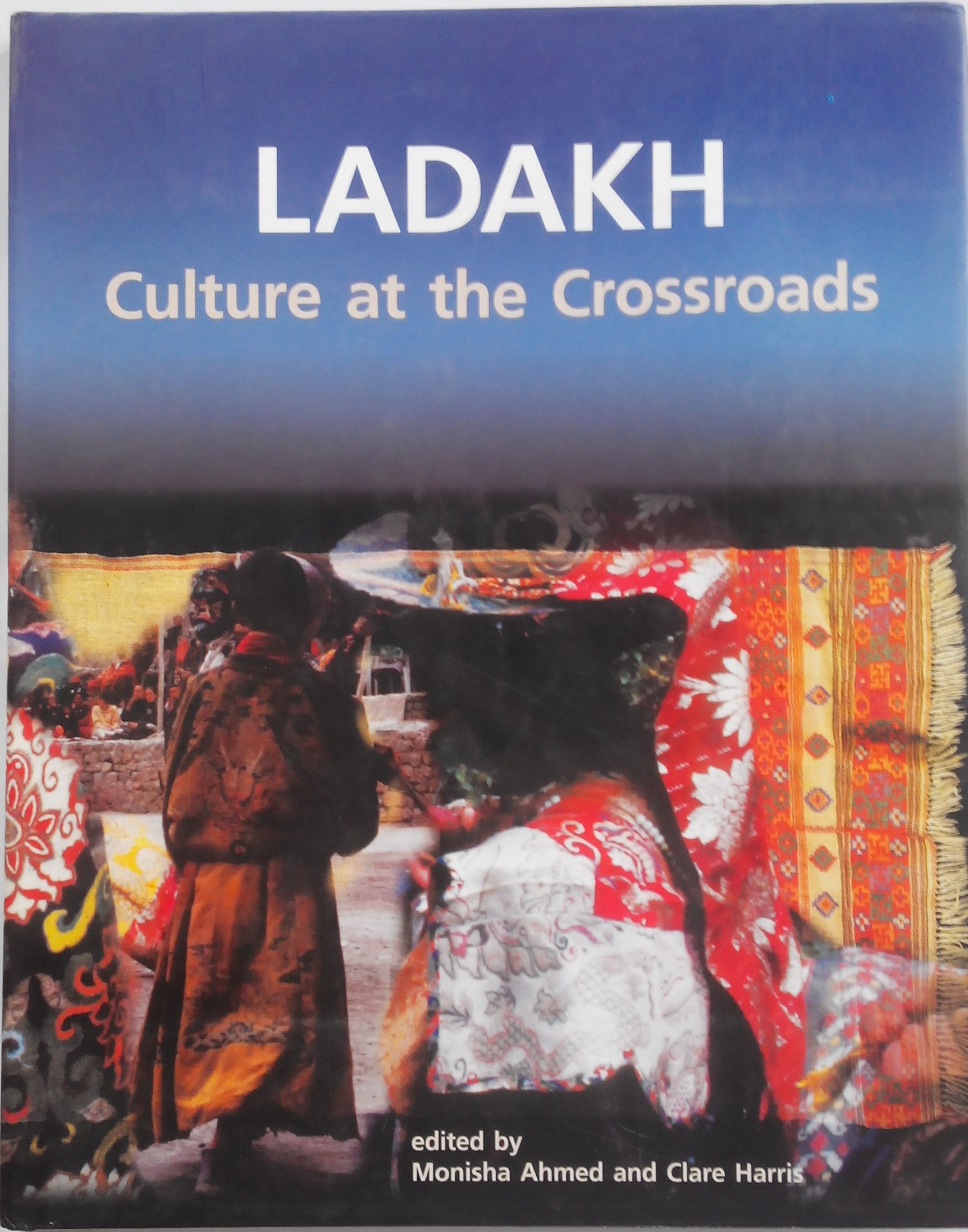 Ladakh: Culture at the Crossroads: Monisha, Ahmed, Harris University of ...