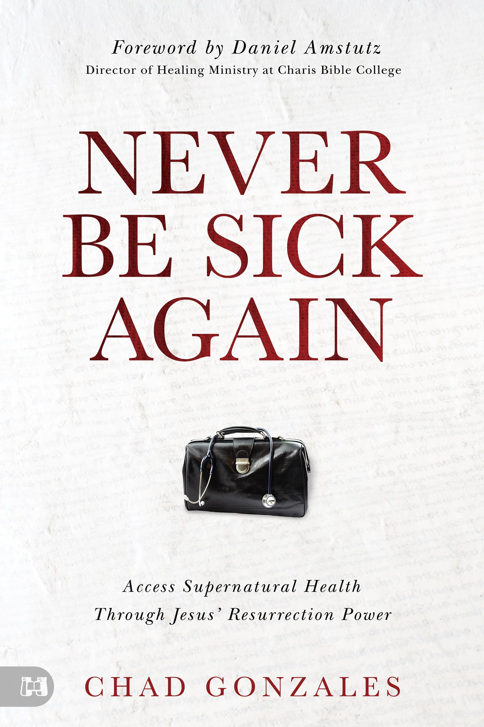 Never Be Sick Again: Access Supernatural Health Through Jesus ...