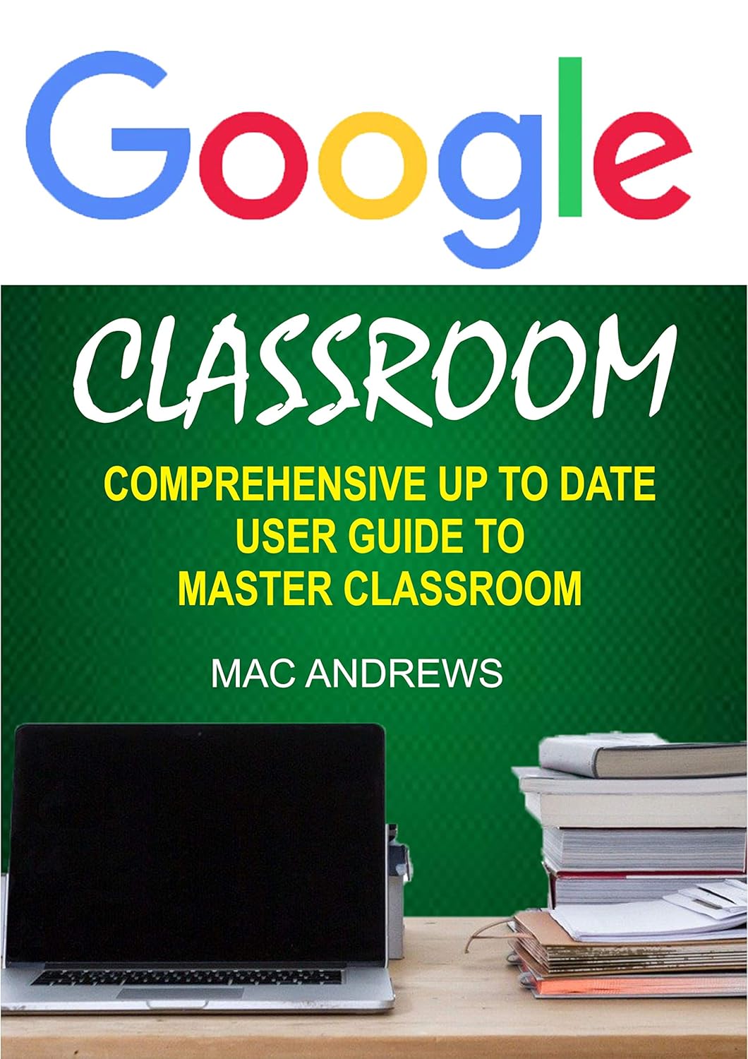 Google Classroom: Comprehensive Up to Date User Guide to Master ...