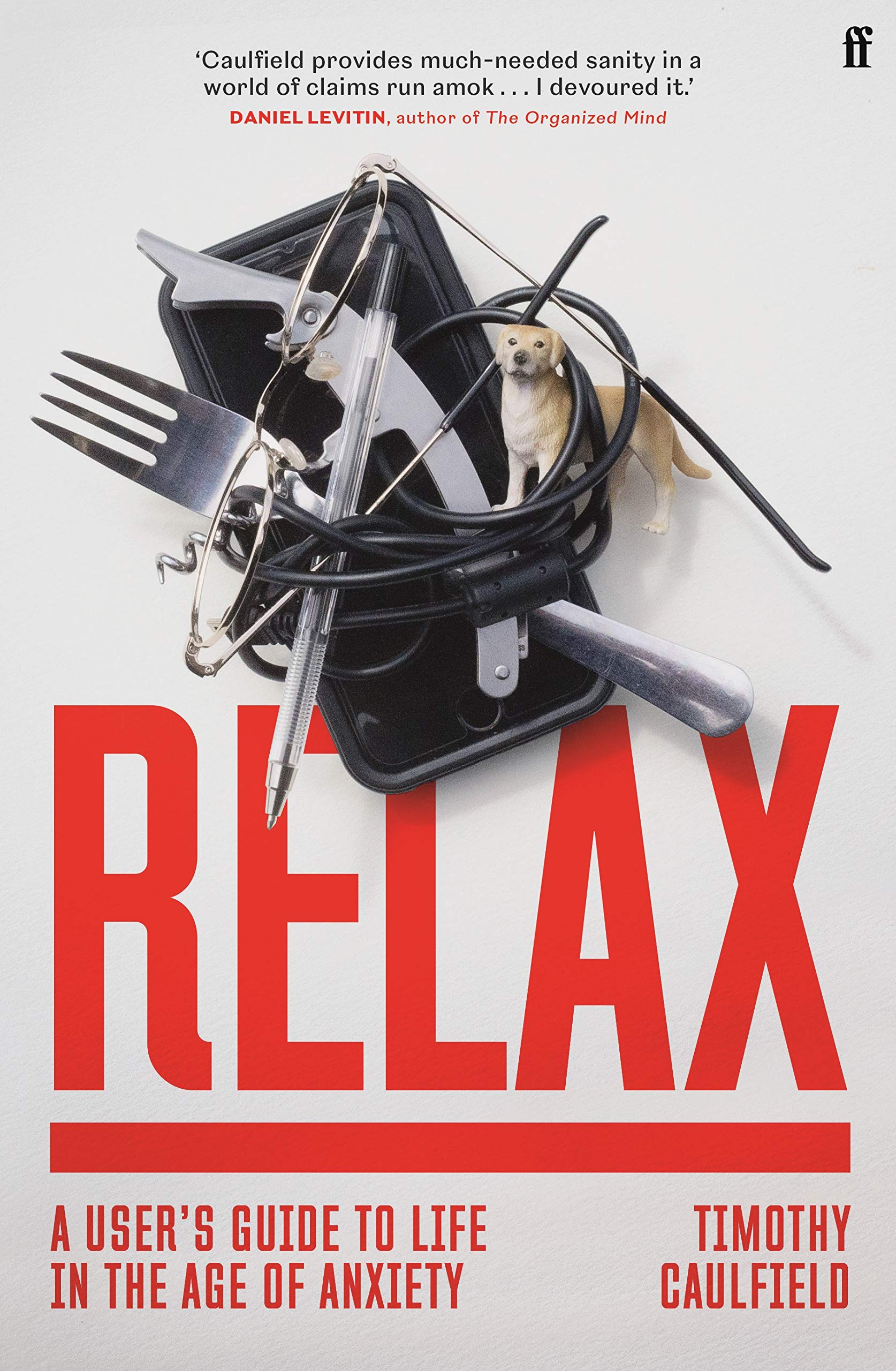 Relax: A User's Guide to Life in the Age of Anxiety: Caulfield, Timothy ...