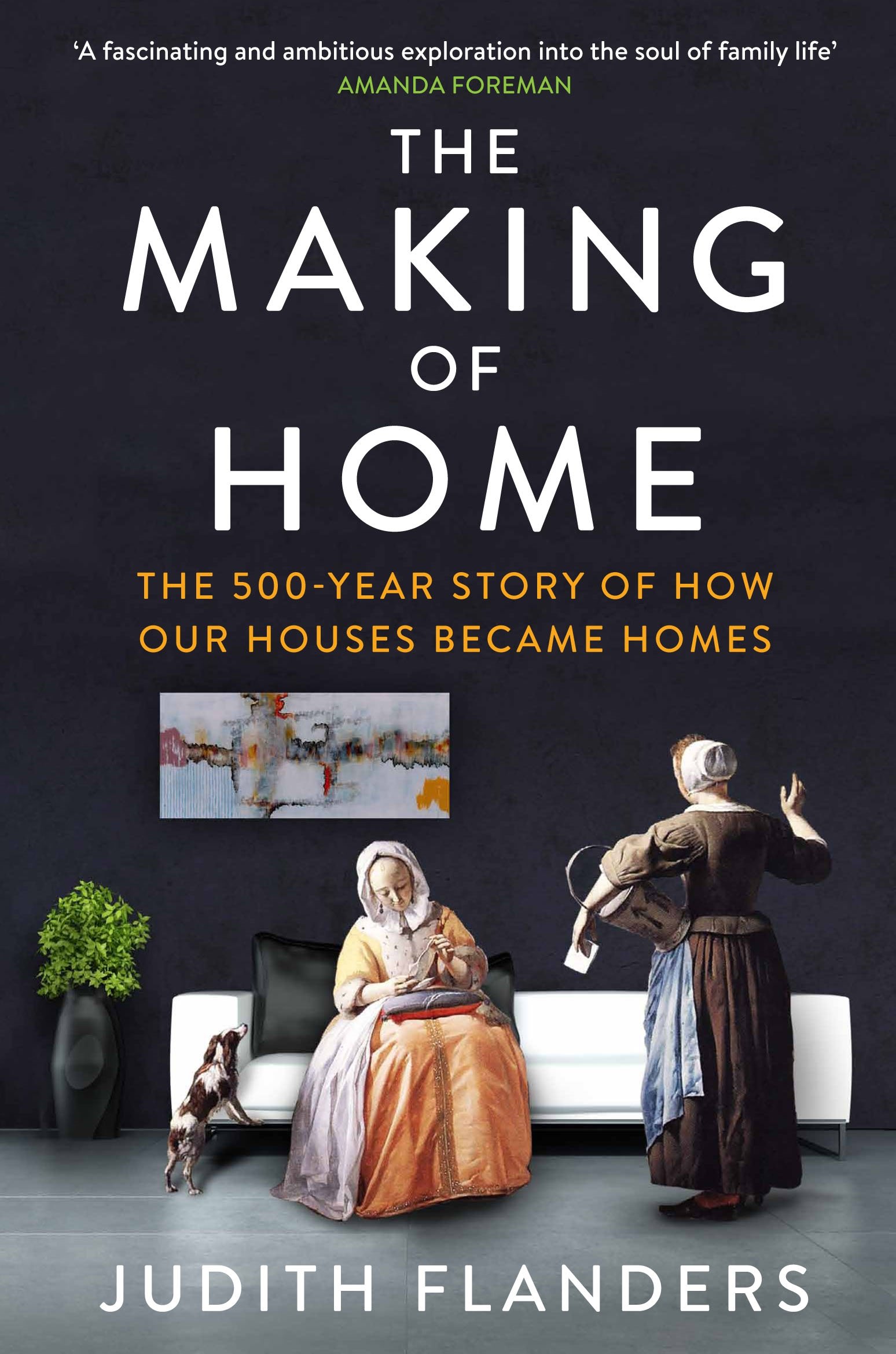 The Making of Home: The 500-year story of how our houses became homes ...