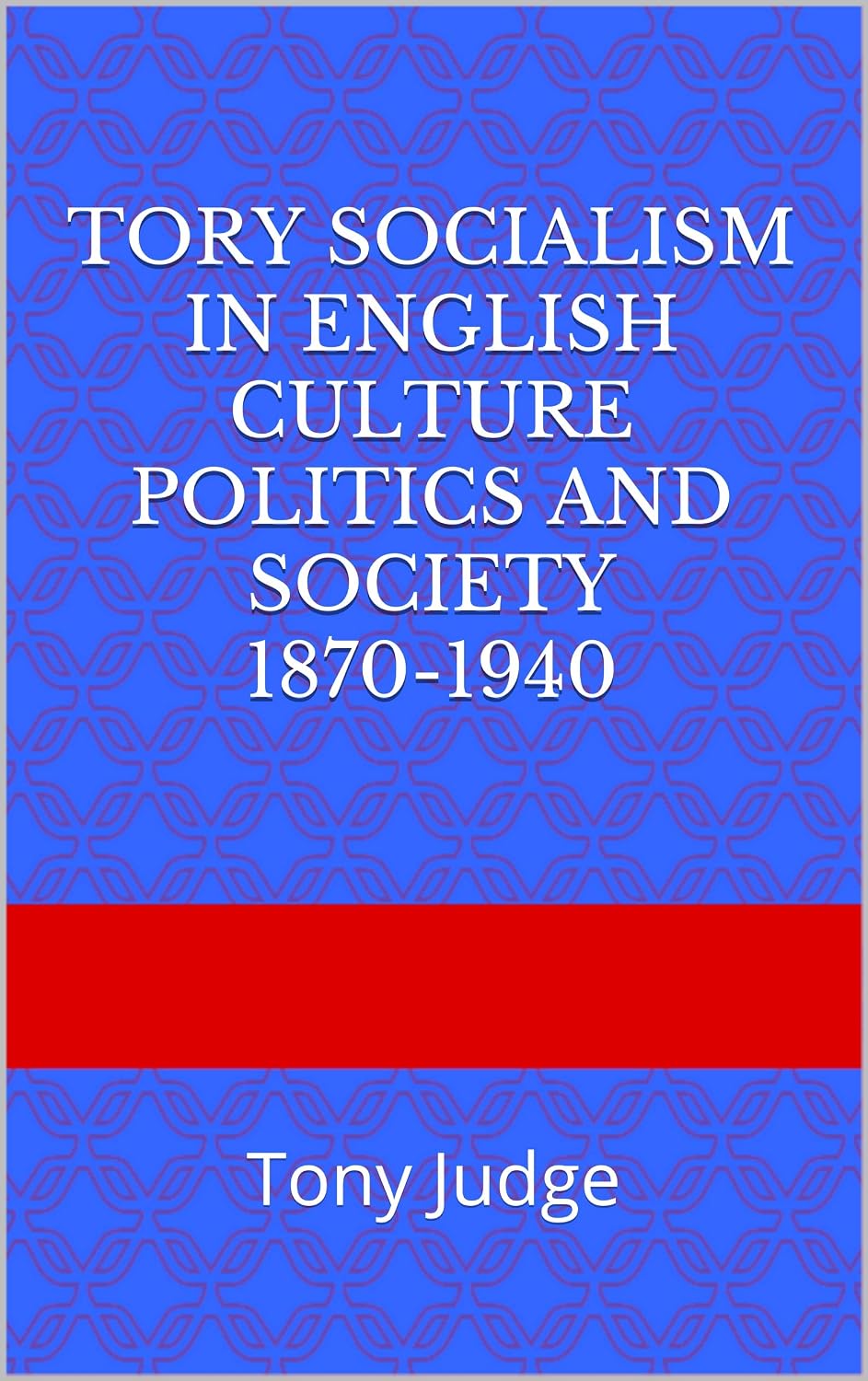 Tory Socialism in English Culture Politics and Society 1870-1940: Tony ...