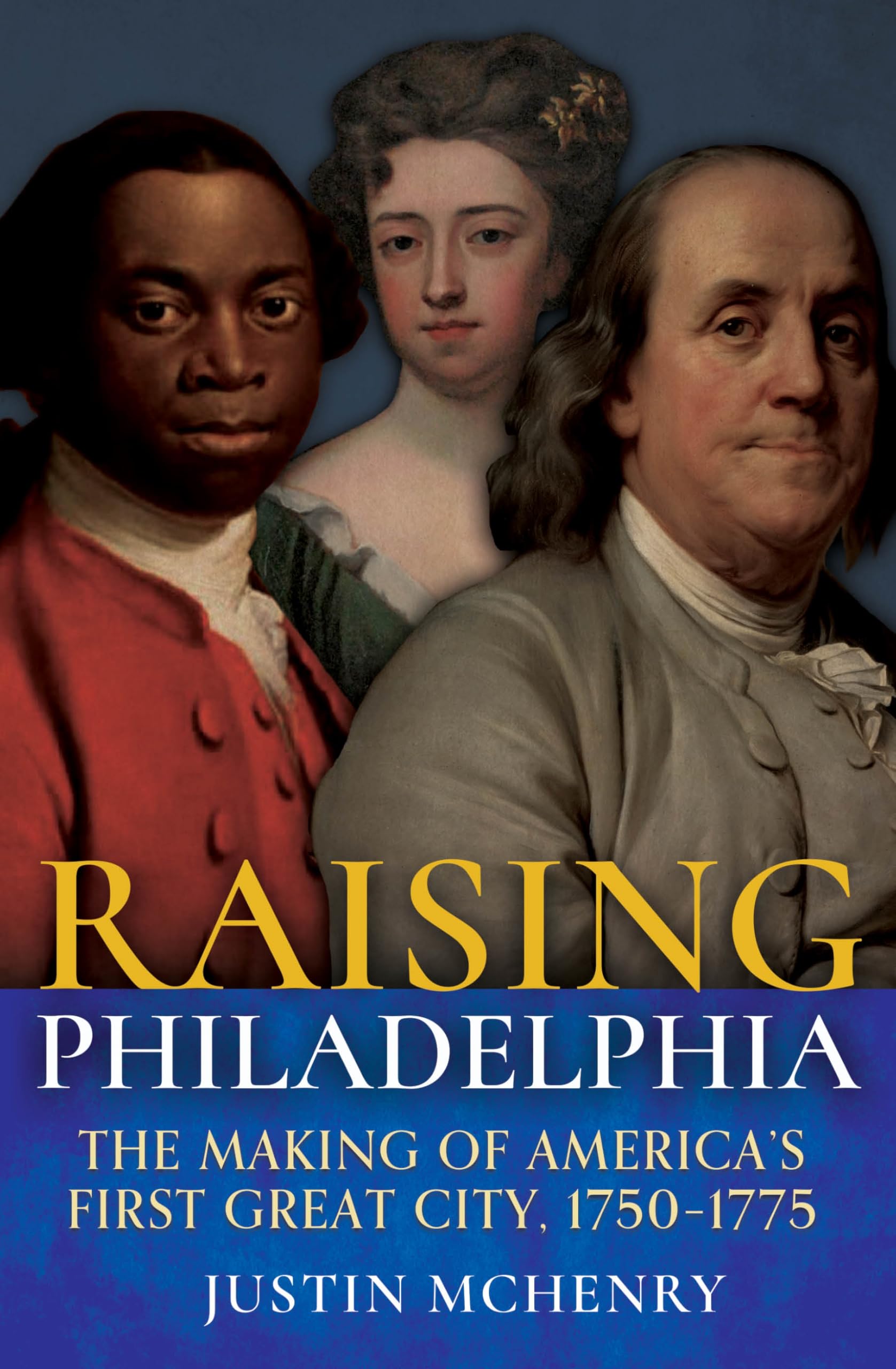 Raising Philadelphia: The Making of America’s First Great City, 1750 ...