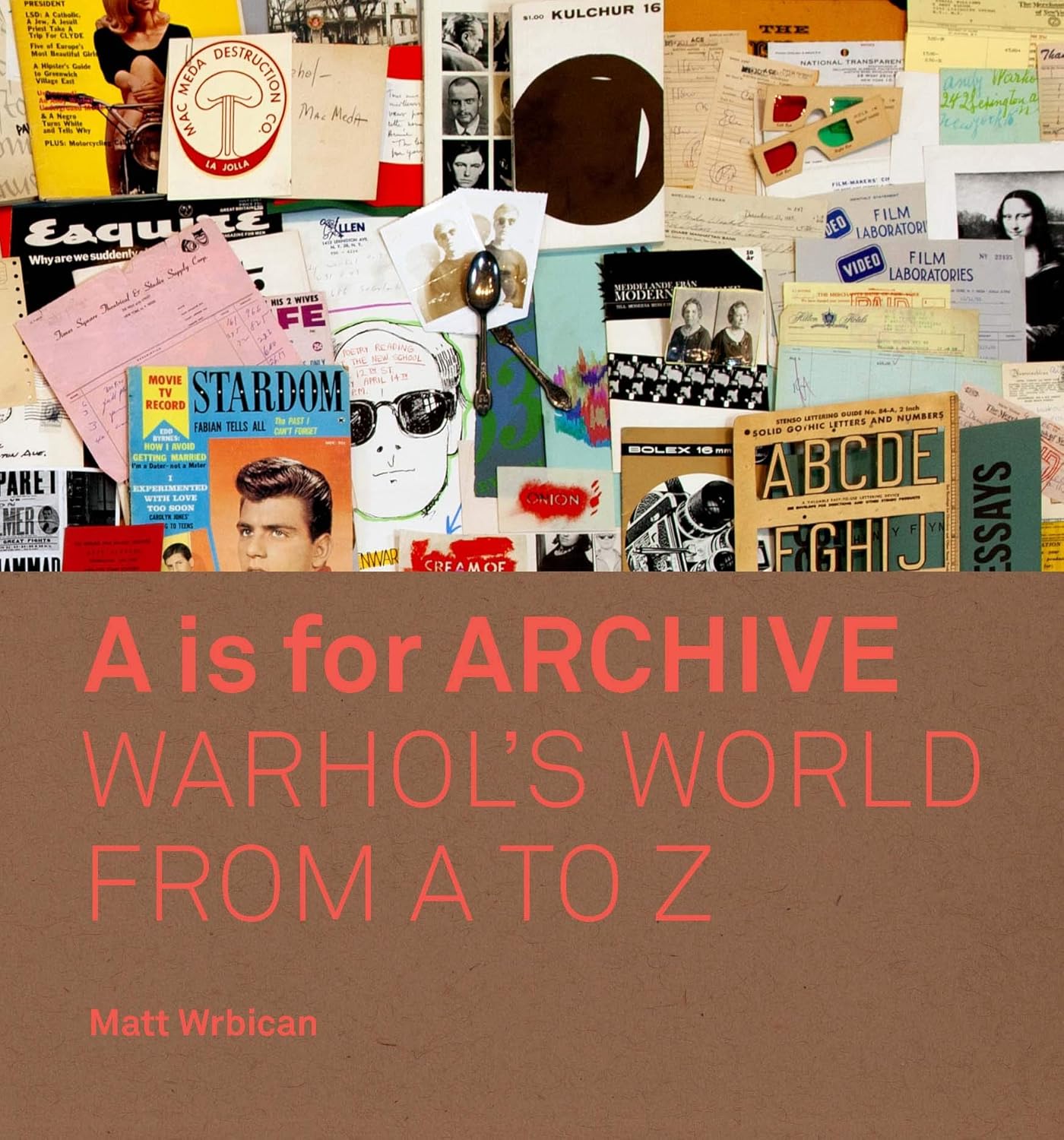 A is for Archive: Warhol’s World from A to Z: Wrbican, Matt, Franzen ...