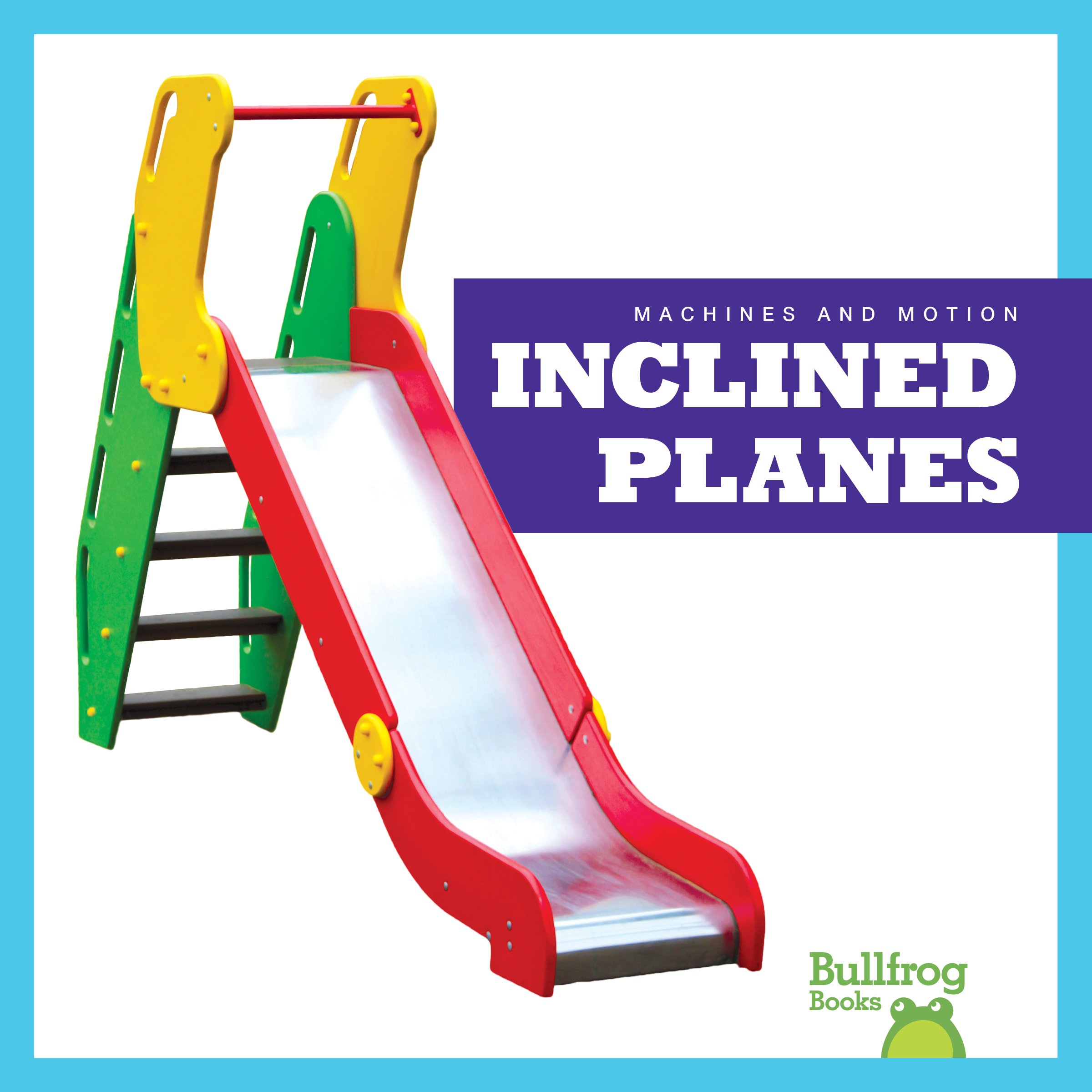 Inclined Planes (Bullfrog Books: Machines and Motion): Kirsten Chang ...