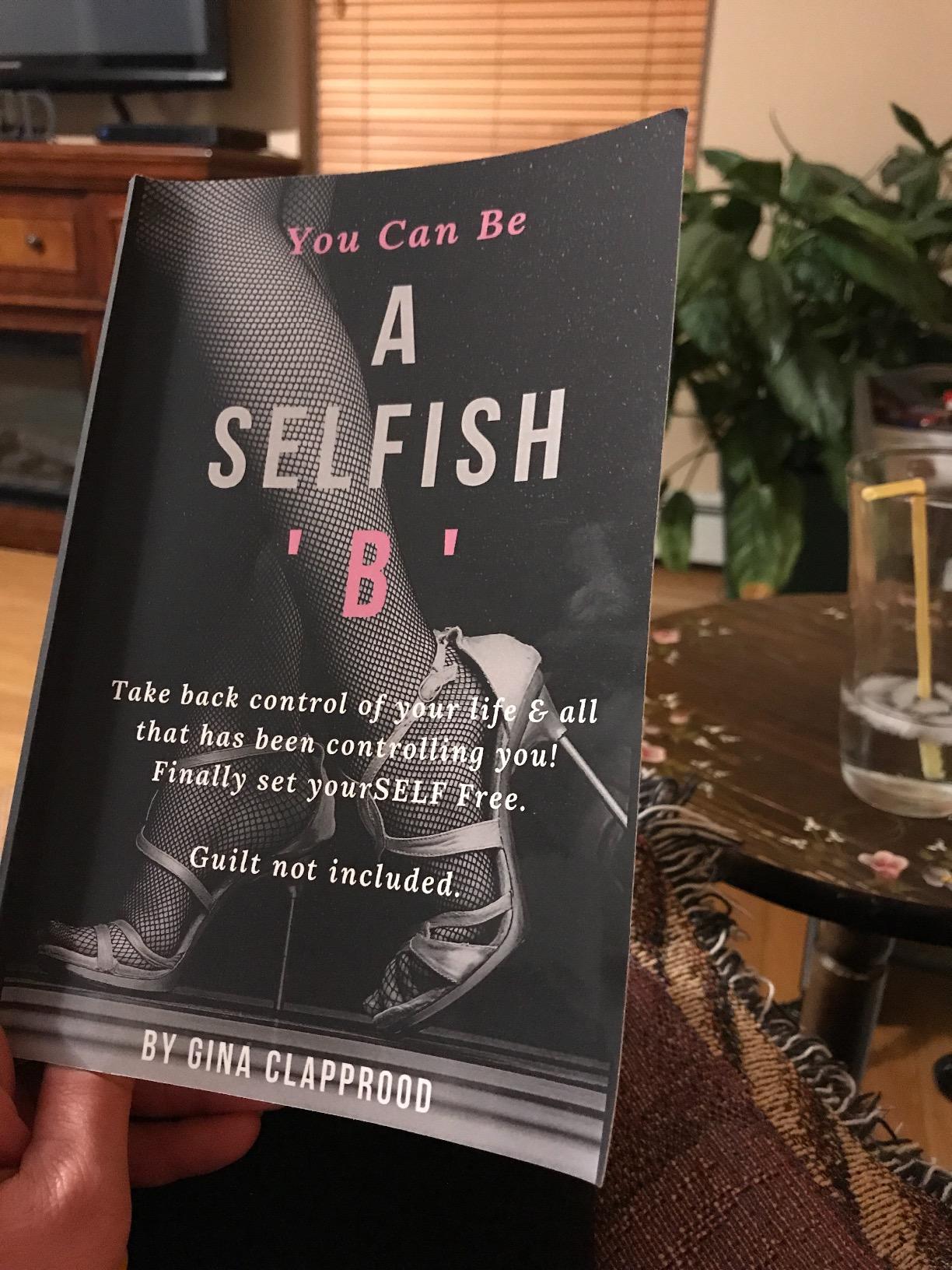 You Can Be A SELFish 'B': Take back control of your life & all that has ...