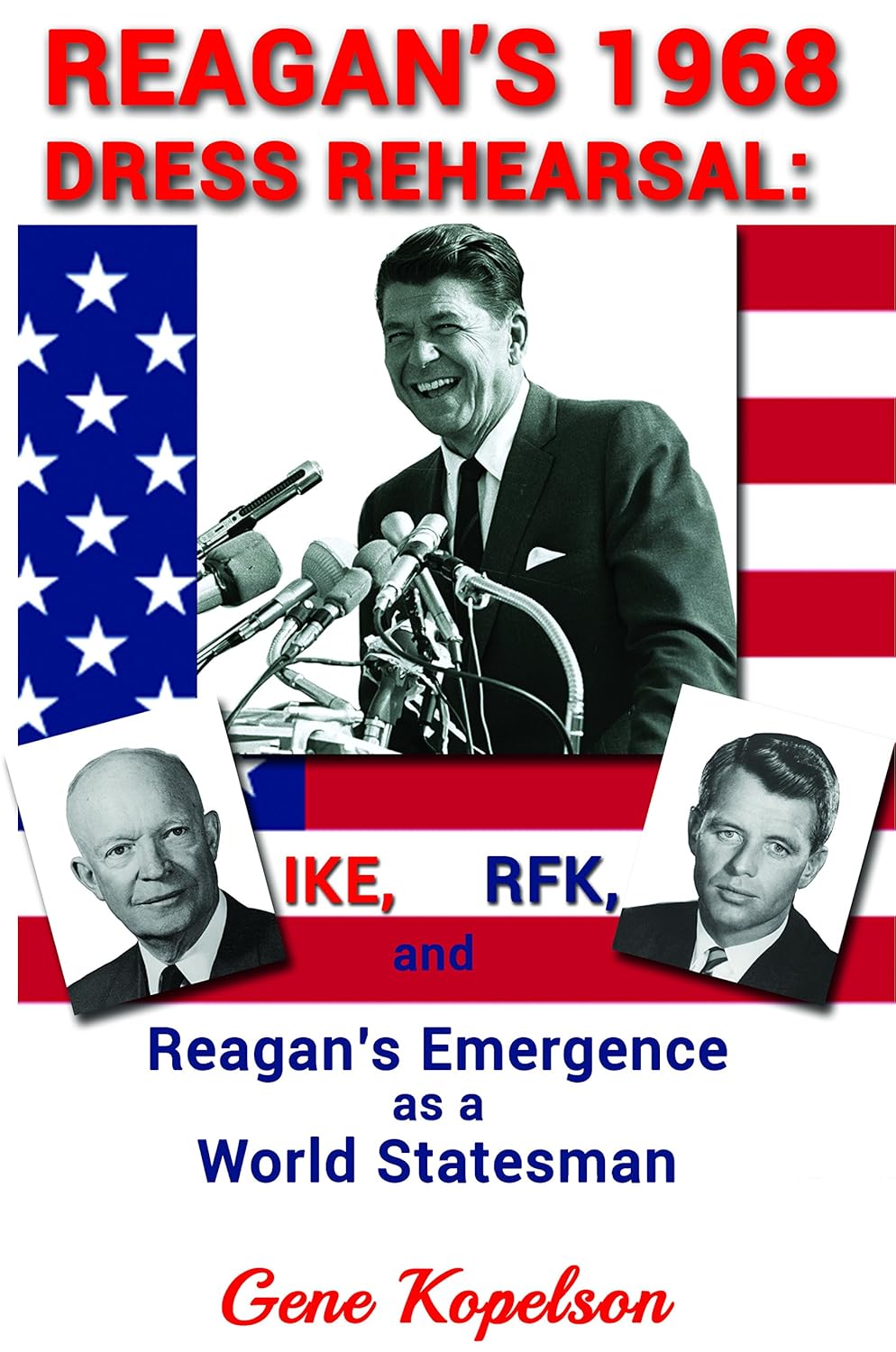 Reagan's 1968 Dress Rehearsal: Ike, RFK, and Reagan's Emergence as a ...