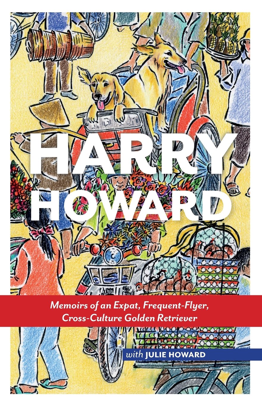 Harry Howard: Memoirs of an Expat, Frequent-Flyer, Cross-Culture Golden ...