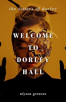 Welcome to Dorley Hall (The Sisters of Dorley, 1): Greaves, Alyson ...