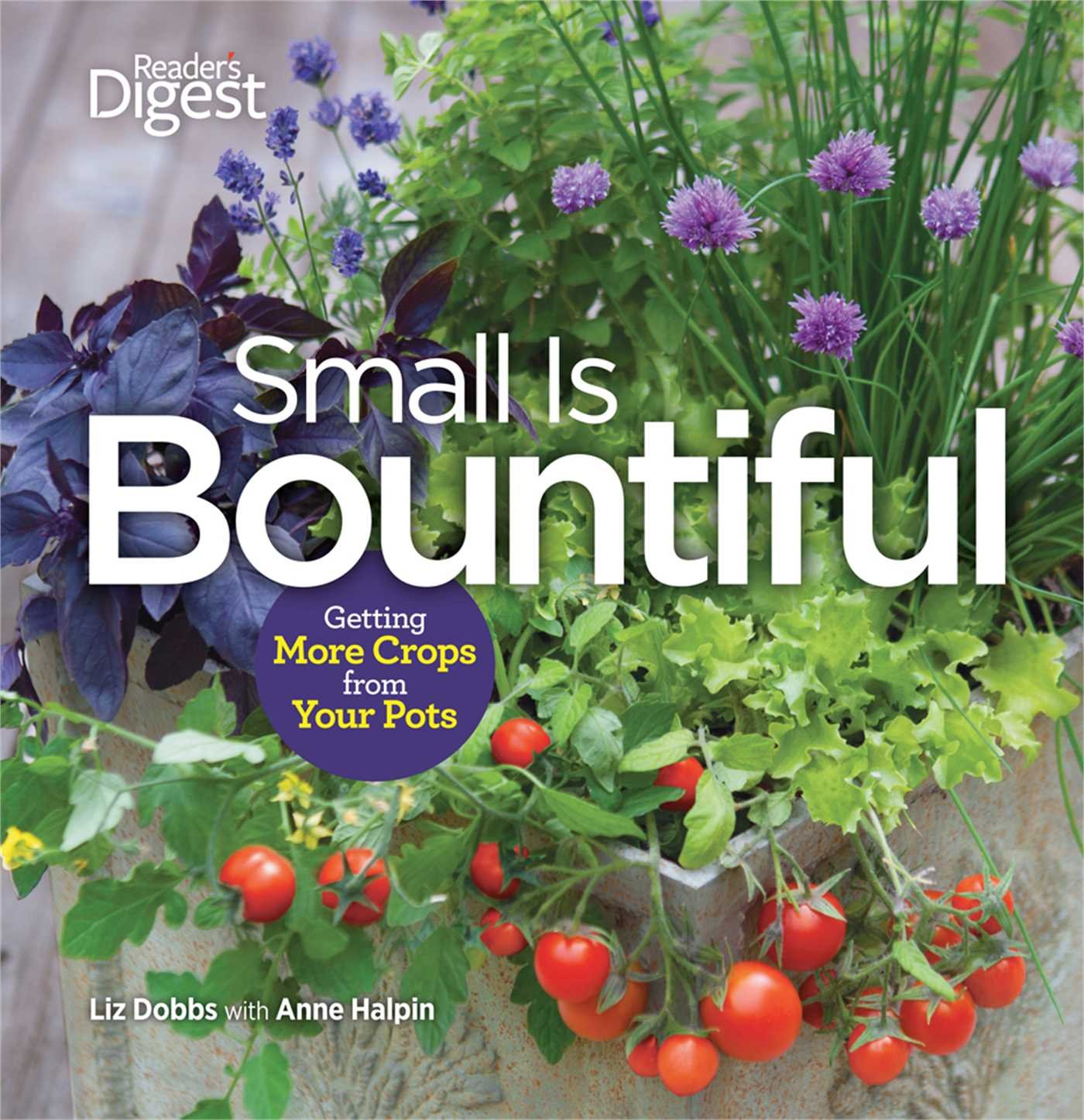 Small is Bountiful: Getting More From Your Crops: Dobbs, Liz, Halpin ...