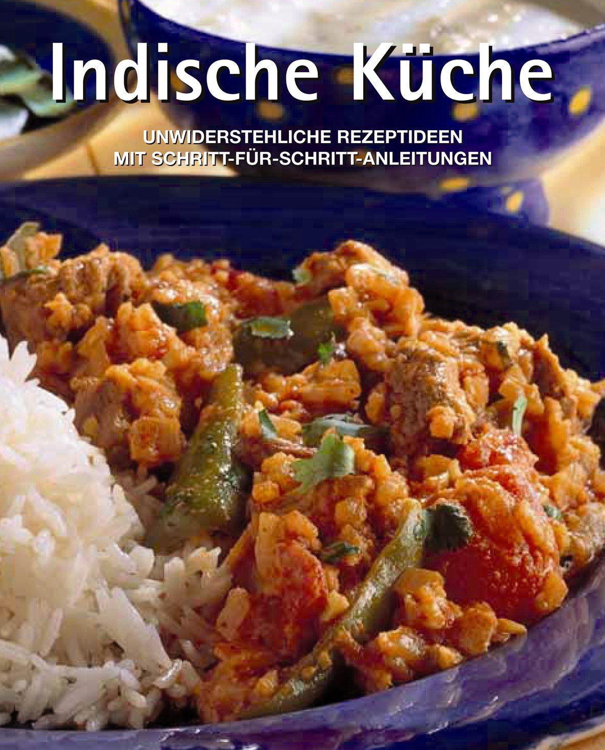 Indische Küche. Unwiderstehliche Rezeptideen mit Schritt-für-Schritt ...