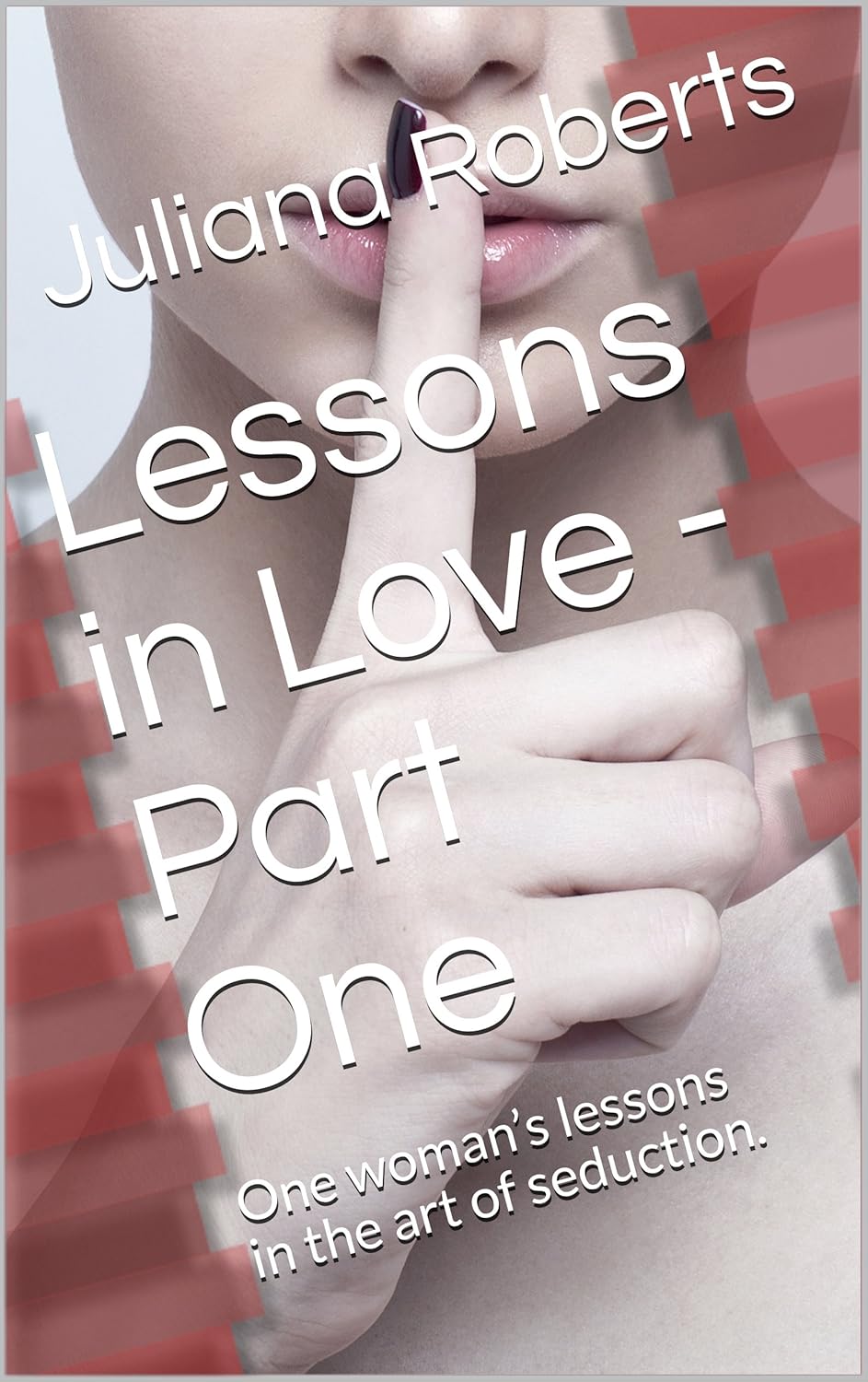 Lessons in Love - Part One: One woman’s lessons in the art of seduction ...