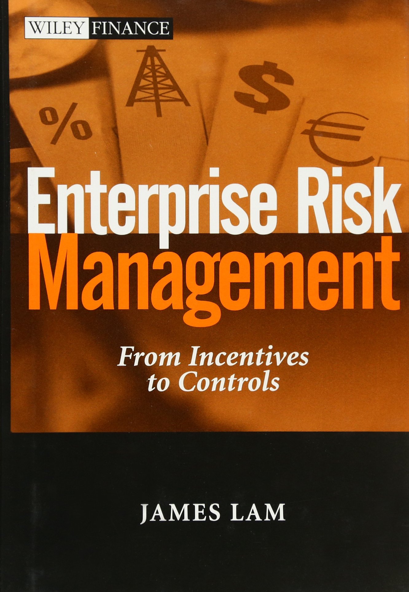 Enterprise Risk Management: From Incentives to Controls: Lam, James ...