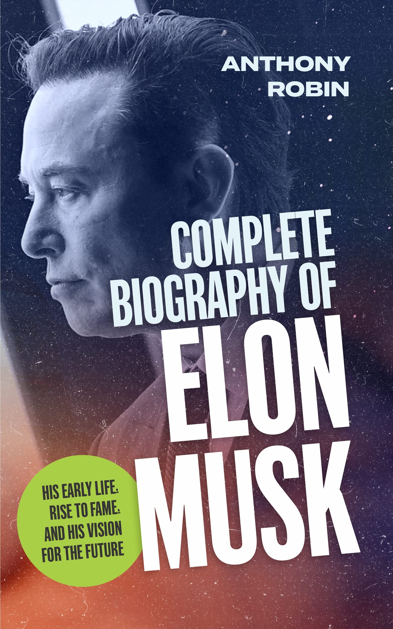 Buy The Complete Biography of Elon Musk: His Early Life, Rise to Fame ...