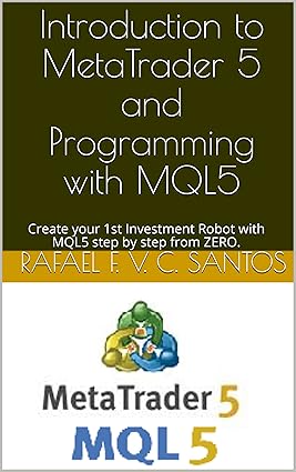 Amazon.com: Introduction to MetaTrader 5 and Programming with MQL5 : Create your 1st Investment ...