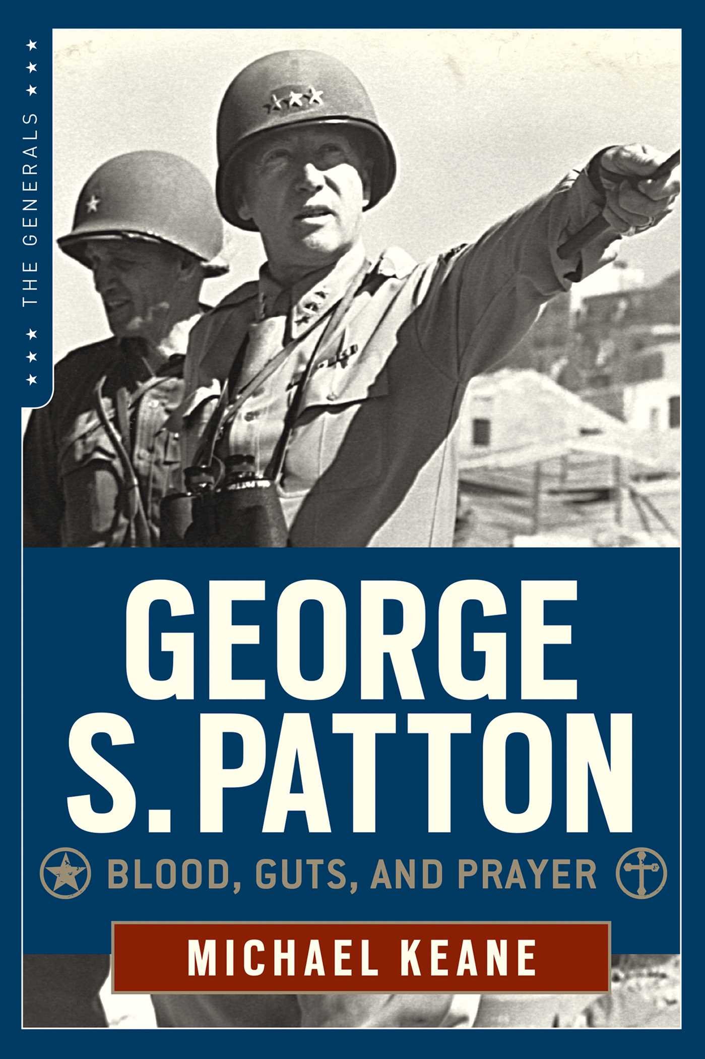 George S. Patton: Blood, Guts, and Prayer (The Generals): Keane ...
