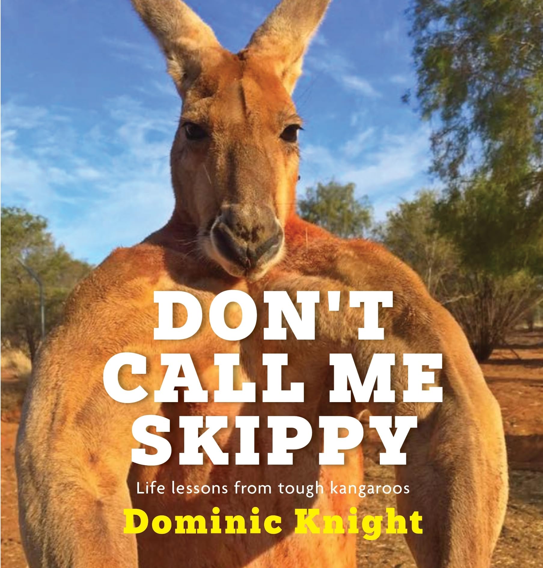 Don't Call Me Skippy: Life Lessons from Tough Kangaroos: Knight ...