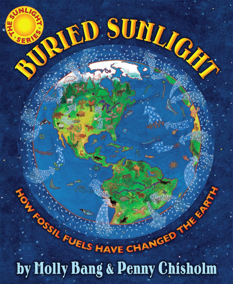 Buried Sunlight: How Fossil Fuels Have Changed the Earth: Bang, Molly ...