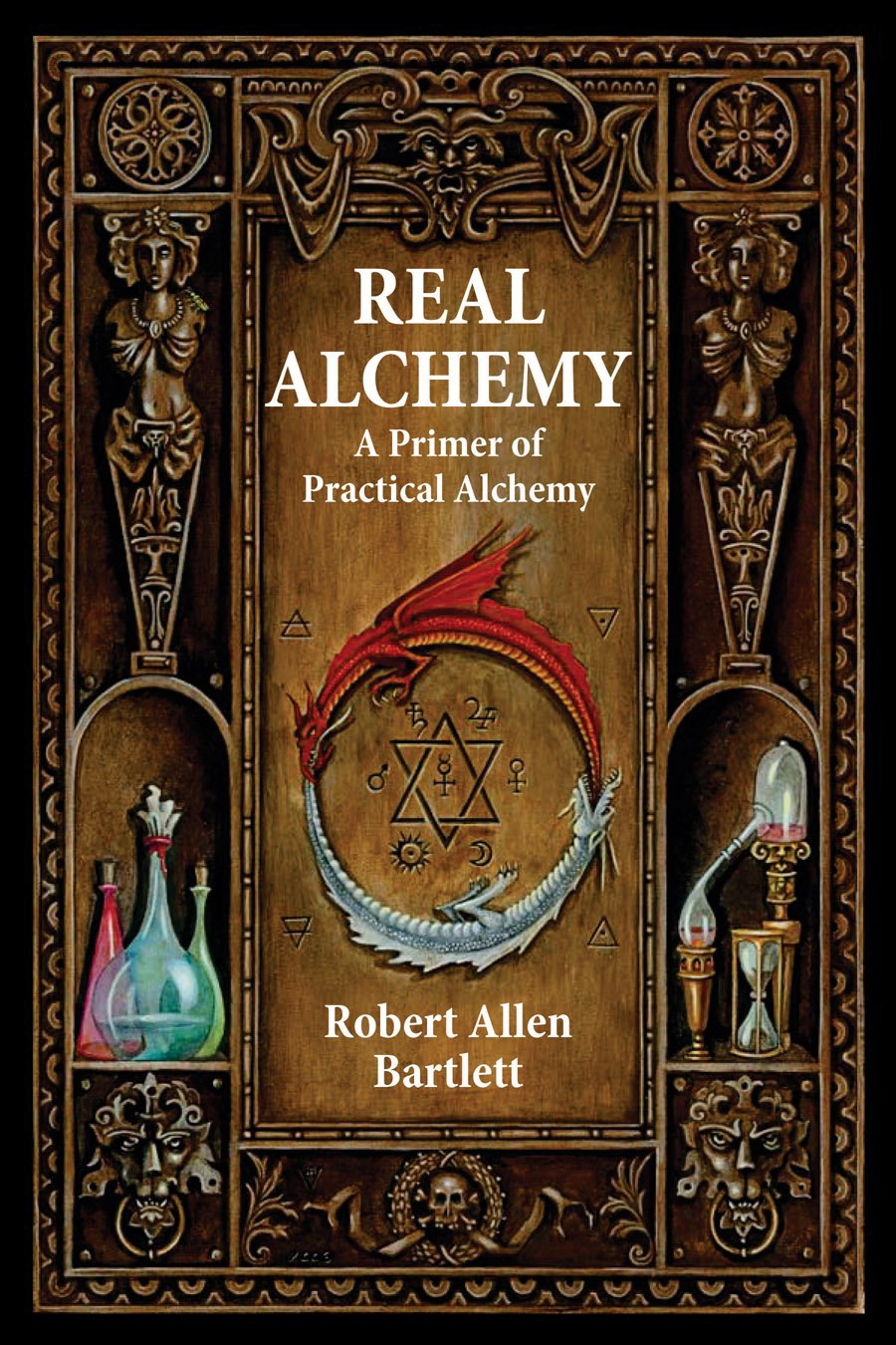Real Alchemy: A Primer of Practical Alchemy: Bartlett, Robert Allen ...