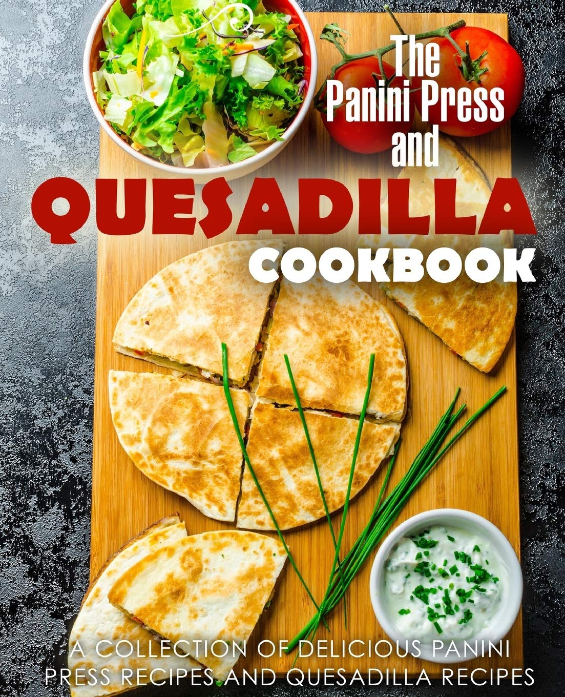 The Panini Press and Quesadilla Cookbook: A Collection of Delicious ...