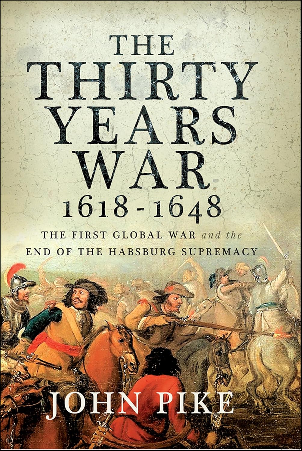 The Thirty Years War, 1618–1648: The First Global War and the End of ...