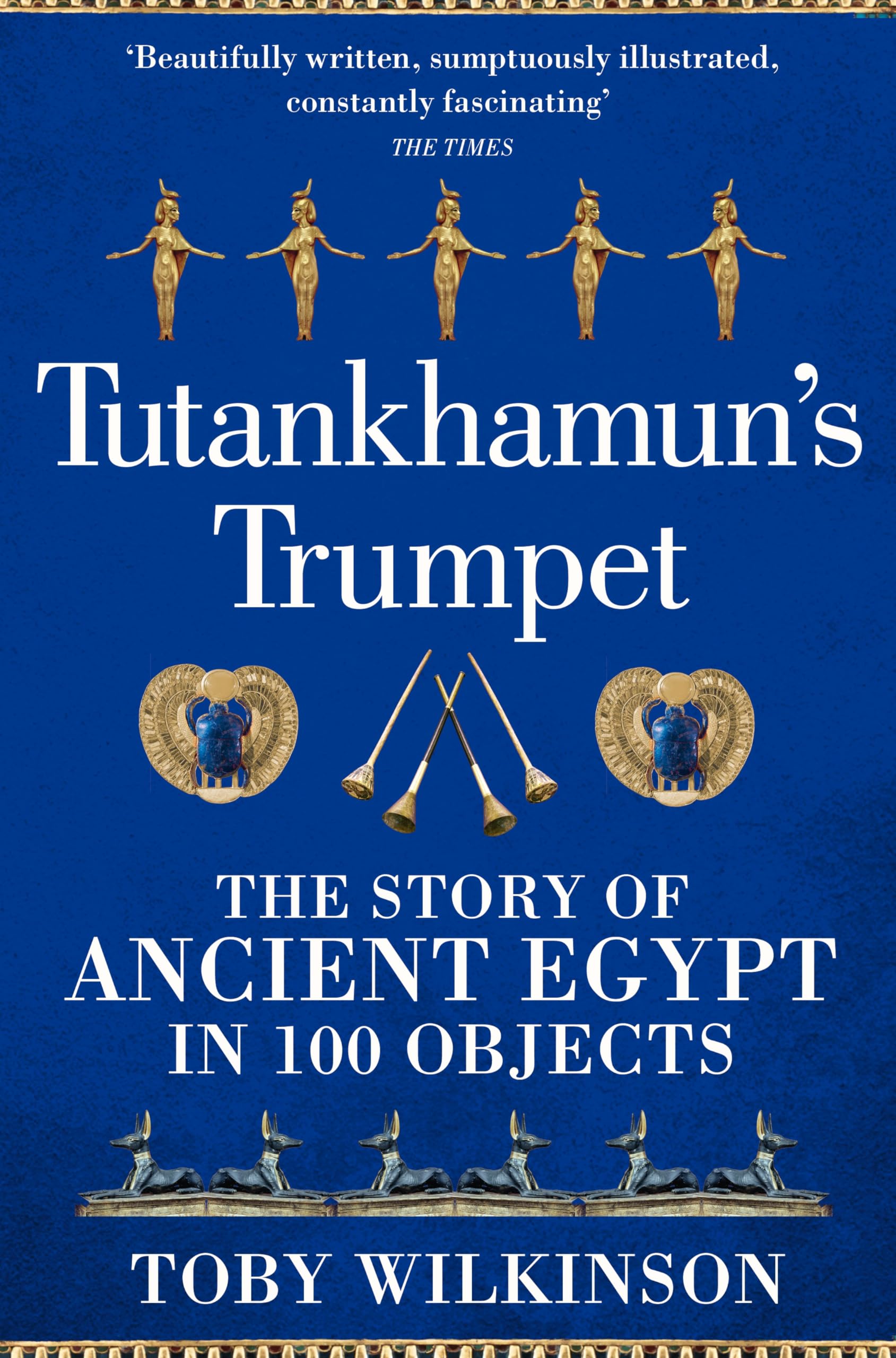 Tutankhamun's Trumpet: The Story of Ancient Egypt in 100 Objects: Toby ...