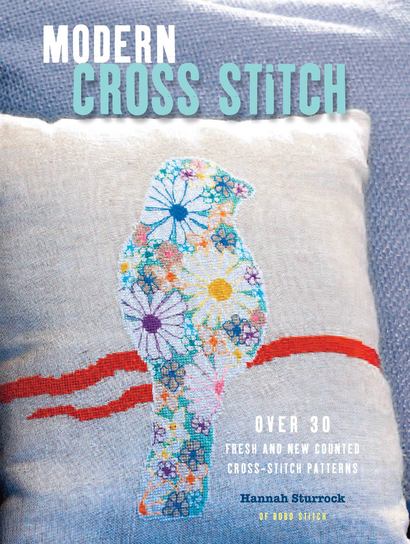 Modern Cross Stitch: Over 30 fresh and new counted cross-stitch ...
