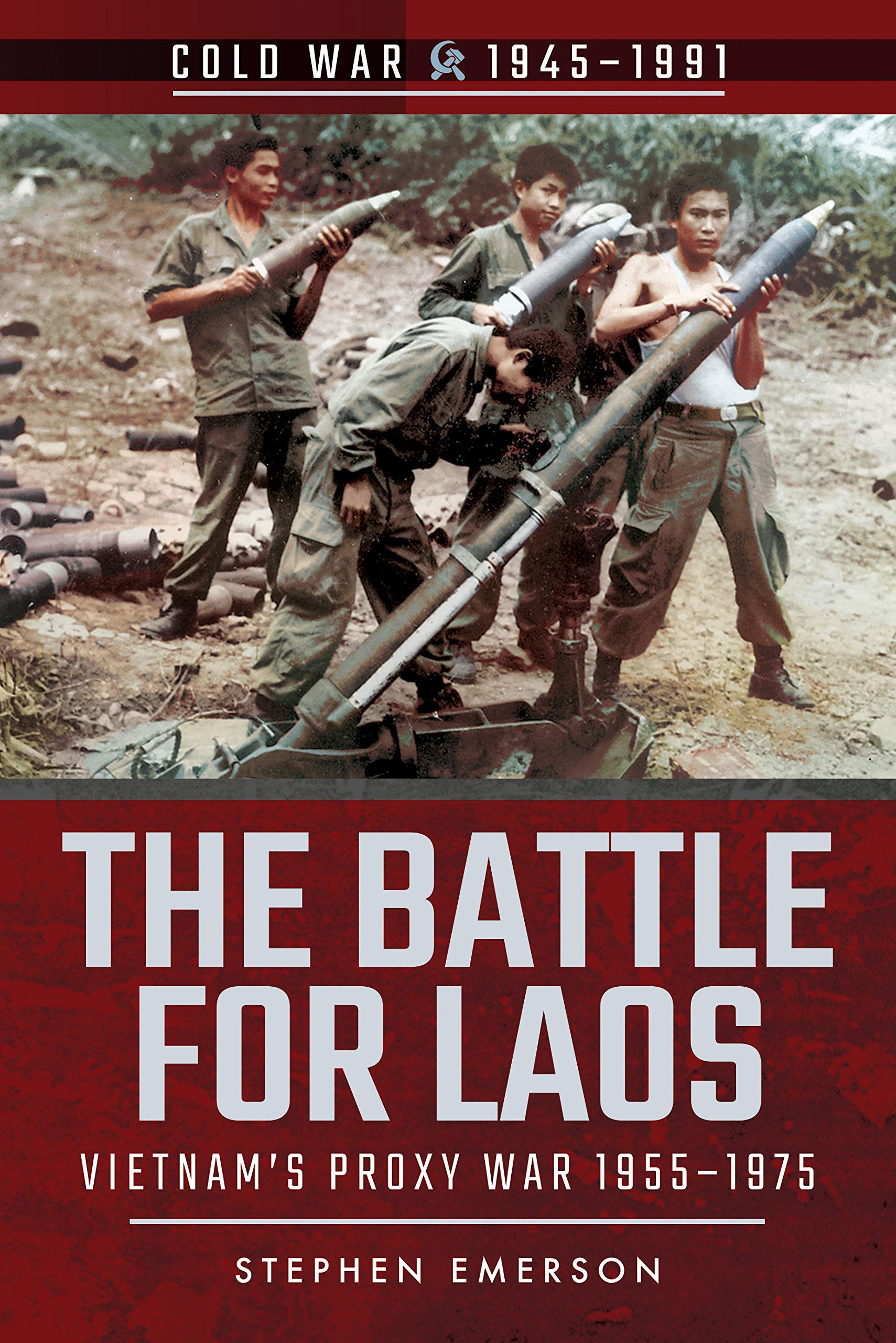 The Battle for Laos: Vietnam's Proxy War, 1955–1975 (Cold War 1945–1991 ...