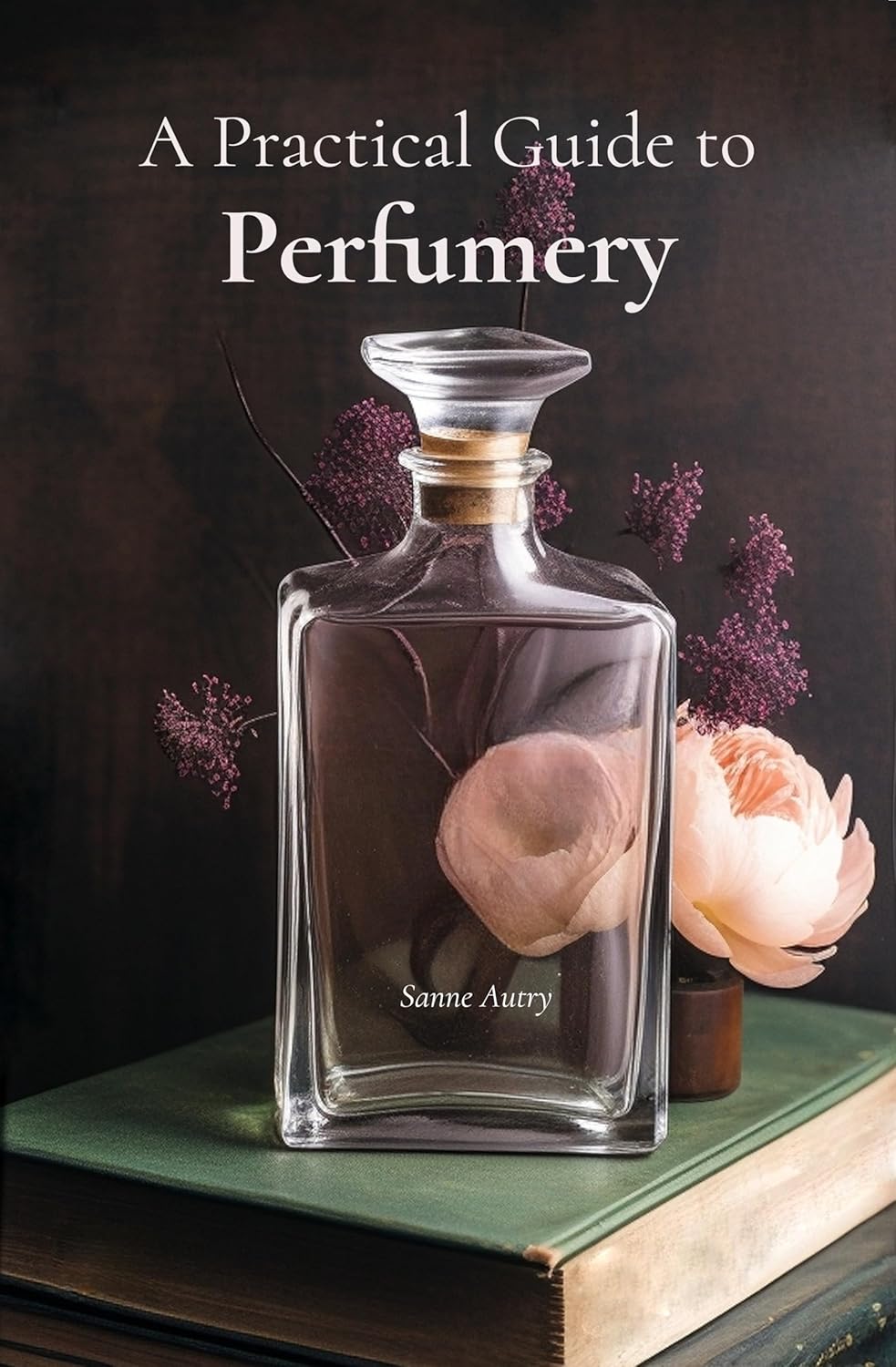 Amazon.com: A Practical Guide to Perfumery eBook : Autry, Sanne: Books